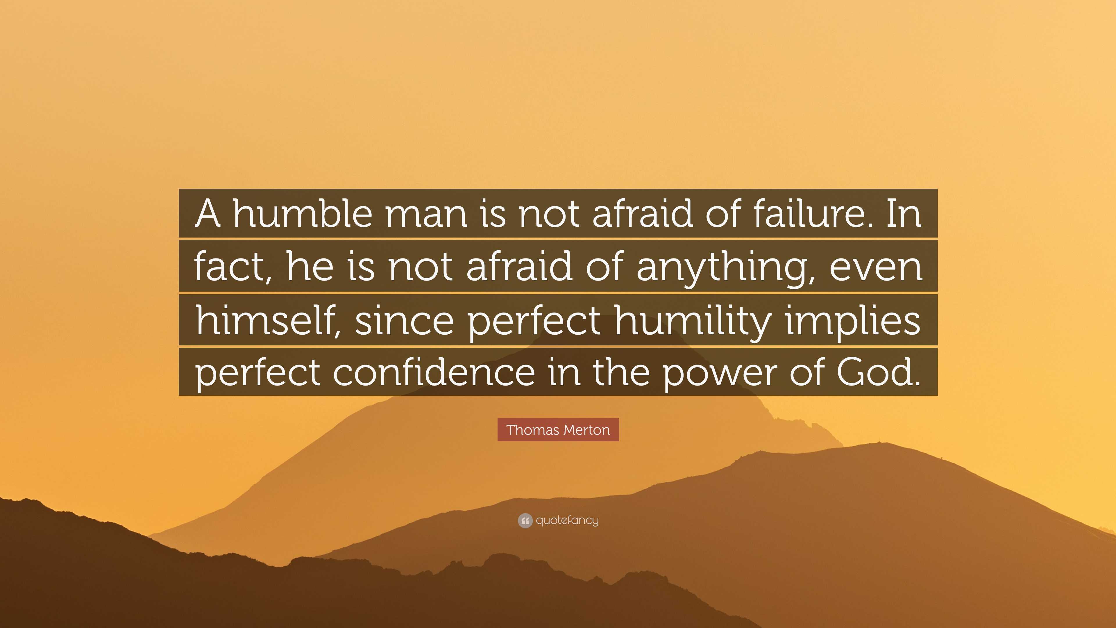 Thomas Merton Quote: “A humble man is not afraid of failure. In fact ...