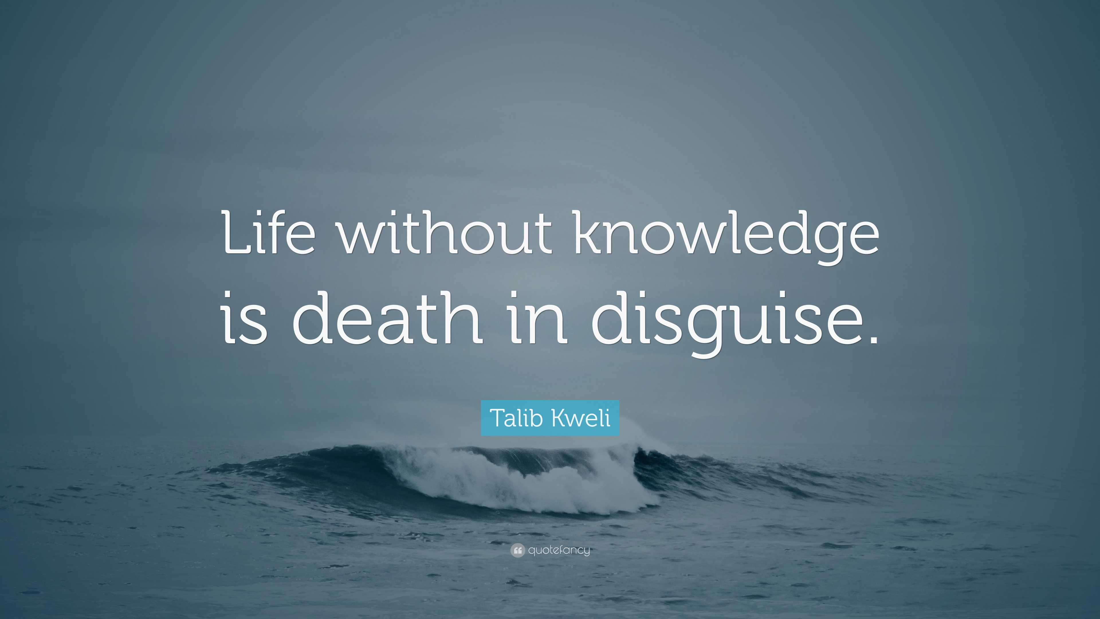 Talib Kweli Quote: “Life without knowledge is death in disguise.”