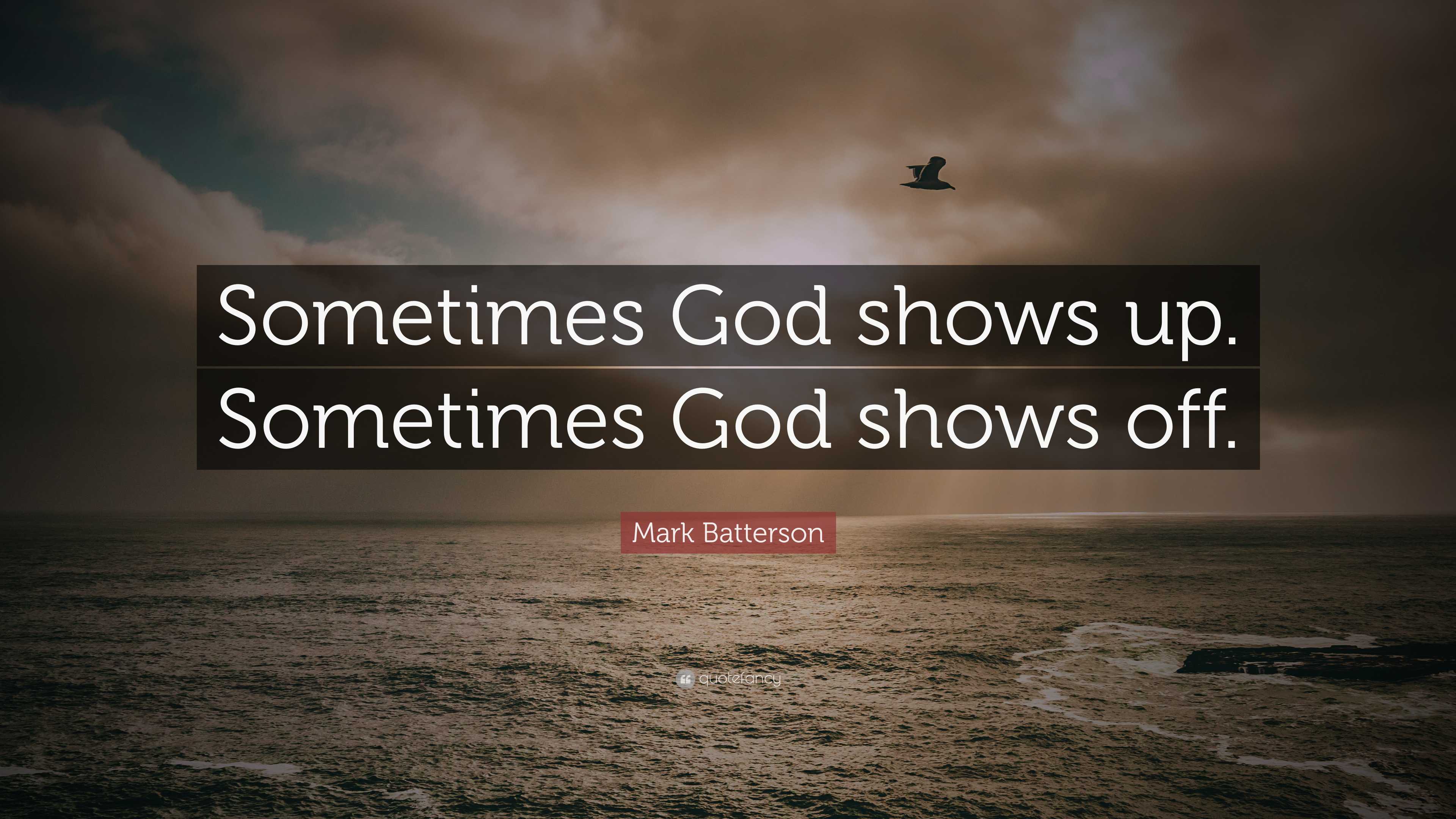 Mark Batterson Quote: “Sometimes God shows up. Sometimes God shows off.”