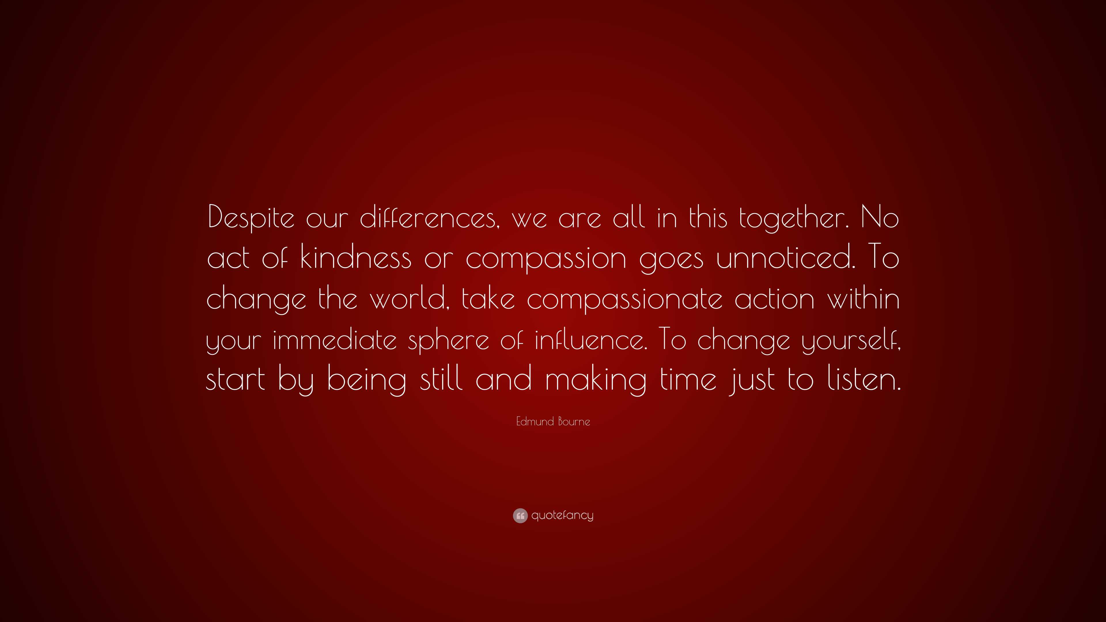 Edmund Bourne Quote: “Despite our differences, we are all in this ...