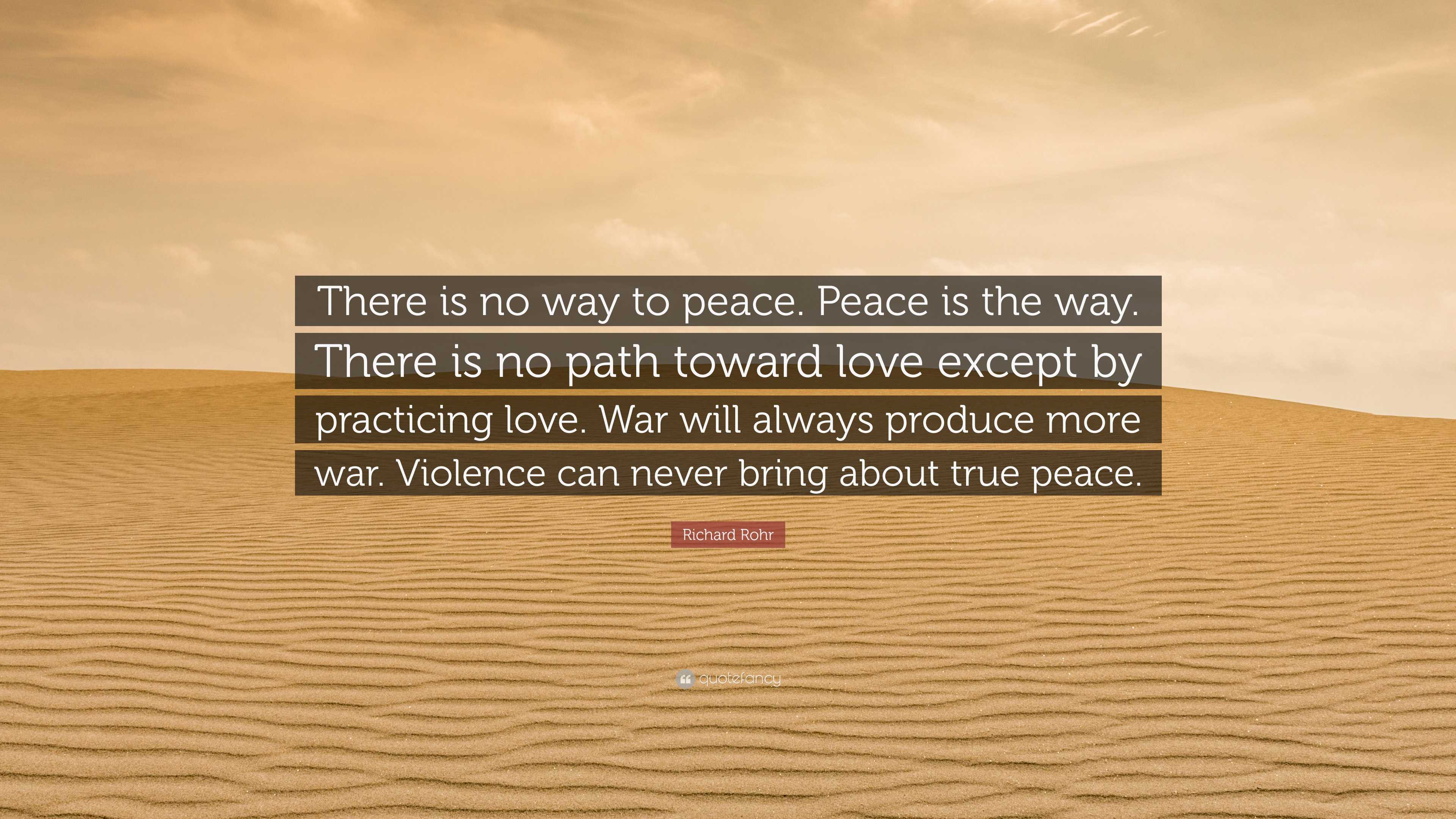 Richard Rohr Quote: “There is no way to peace. Peace is the way. There ...