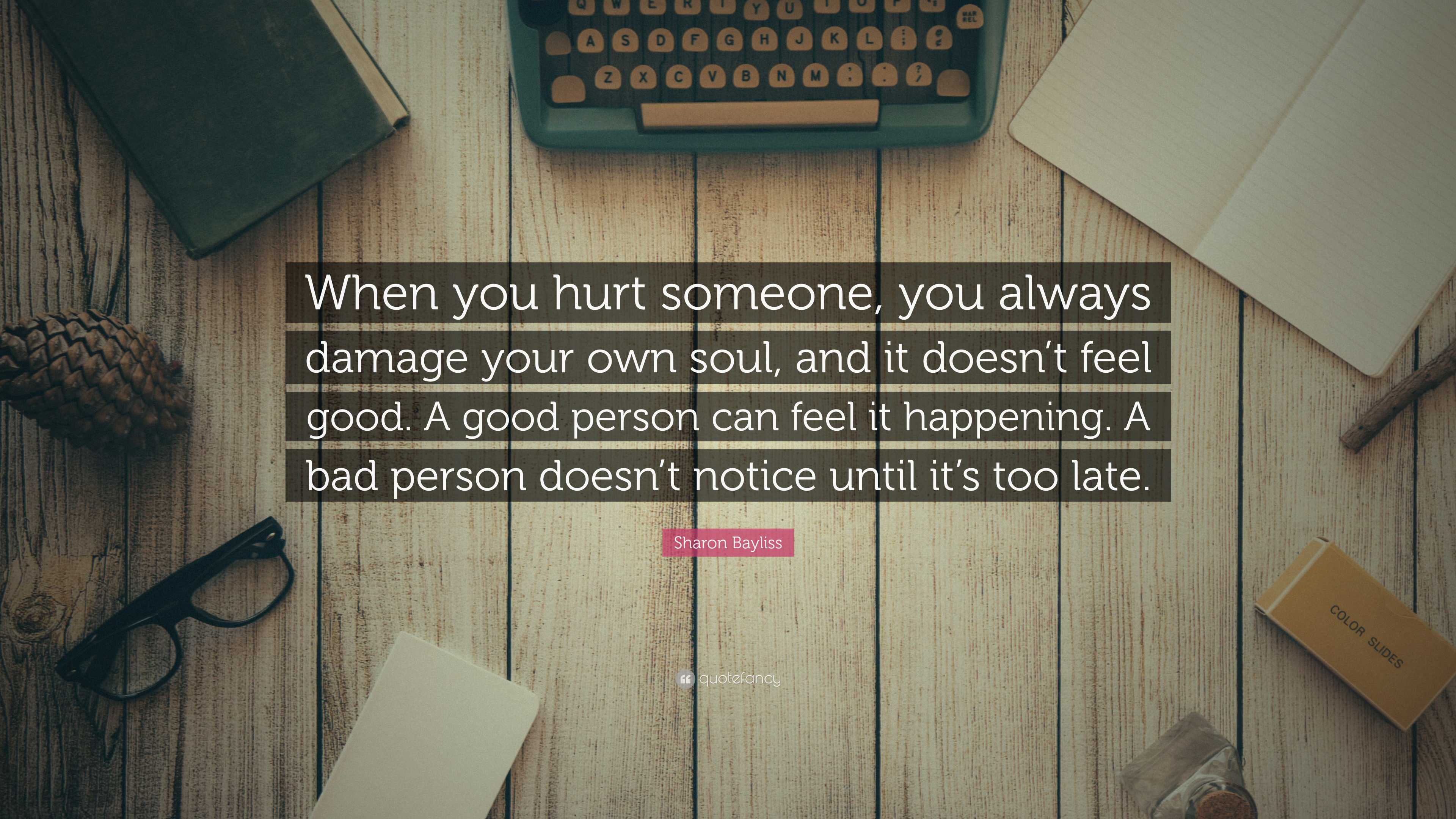 Sharon Bayliss Quote: “When you hurt someone, you always damage your ...