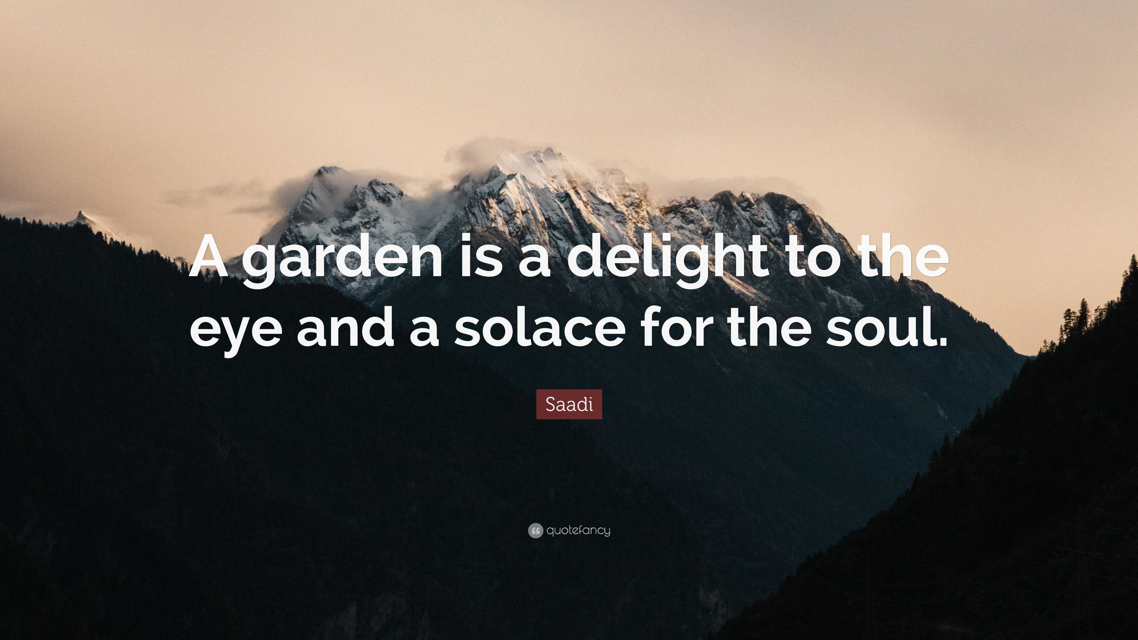 Saadi Quote: “A garden is a delight to the eye and a solace for the soul.”