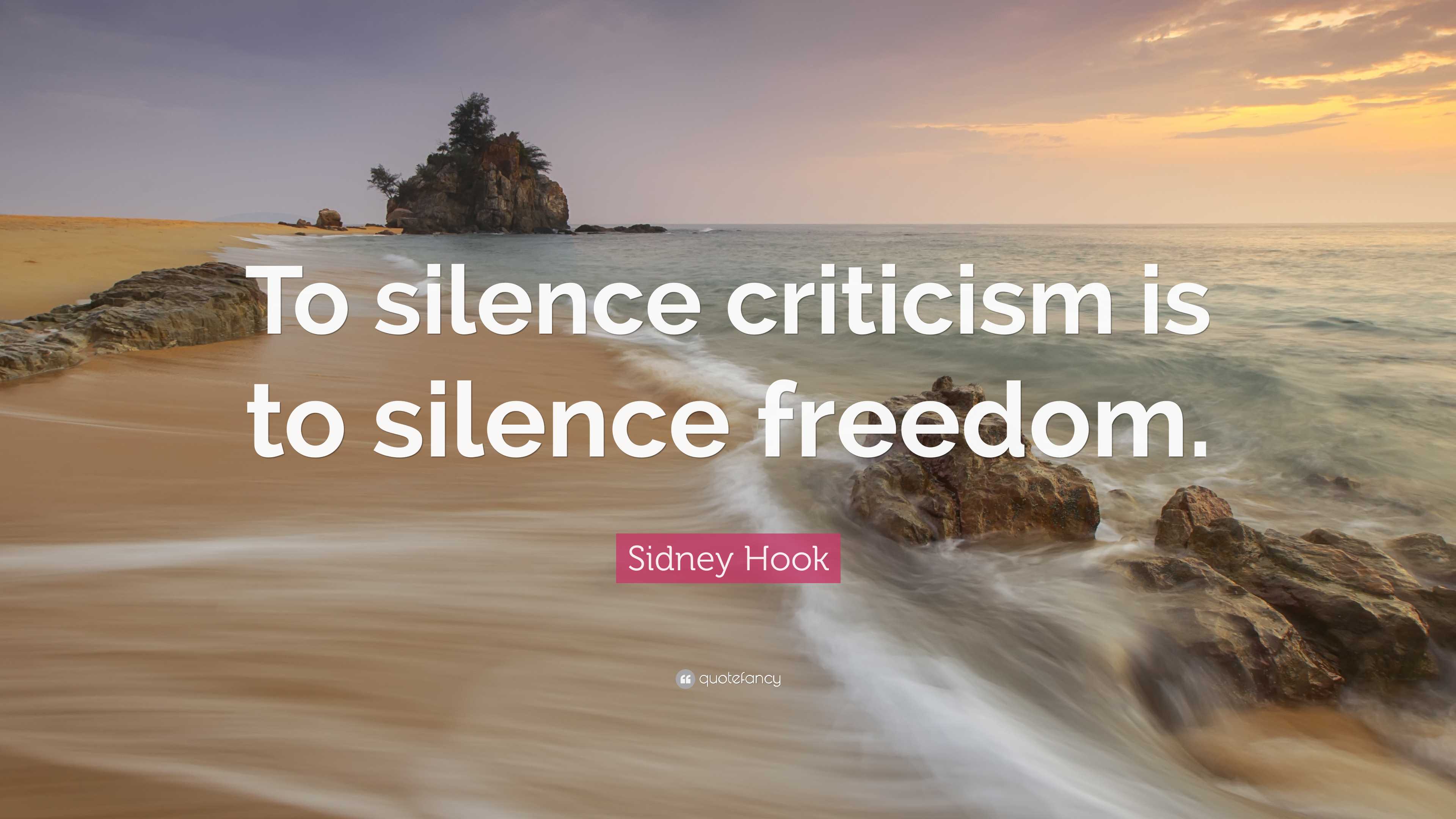 Sidney Hook Quote: “To silence criticism is to silence freedom.”