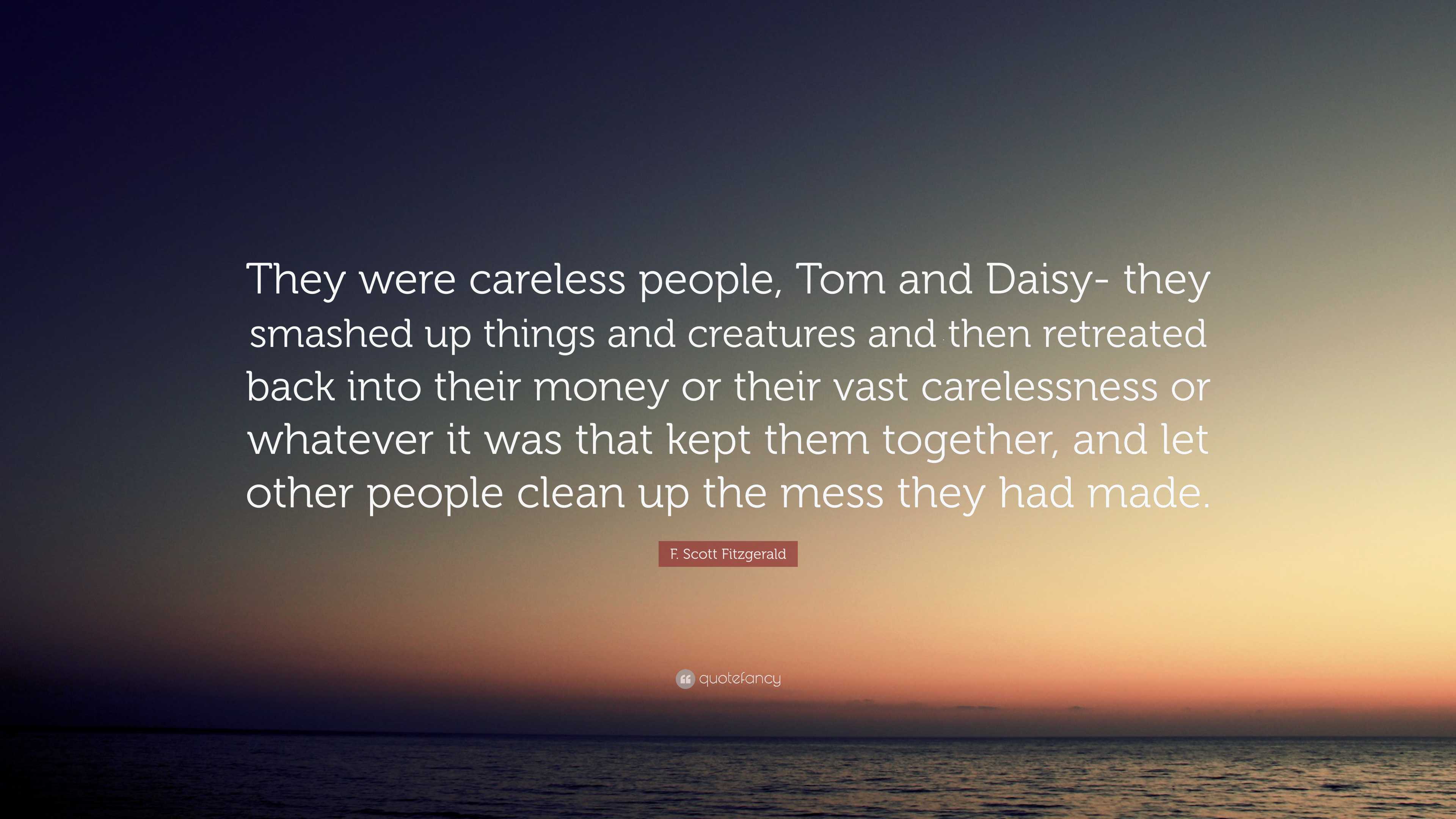 F. Scott Fitzgerald Quote: “They were careless people, Tom and Daisy ...