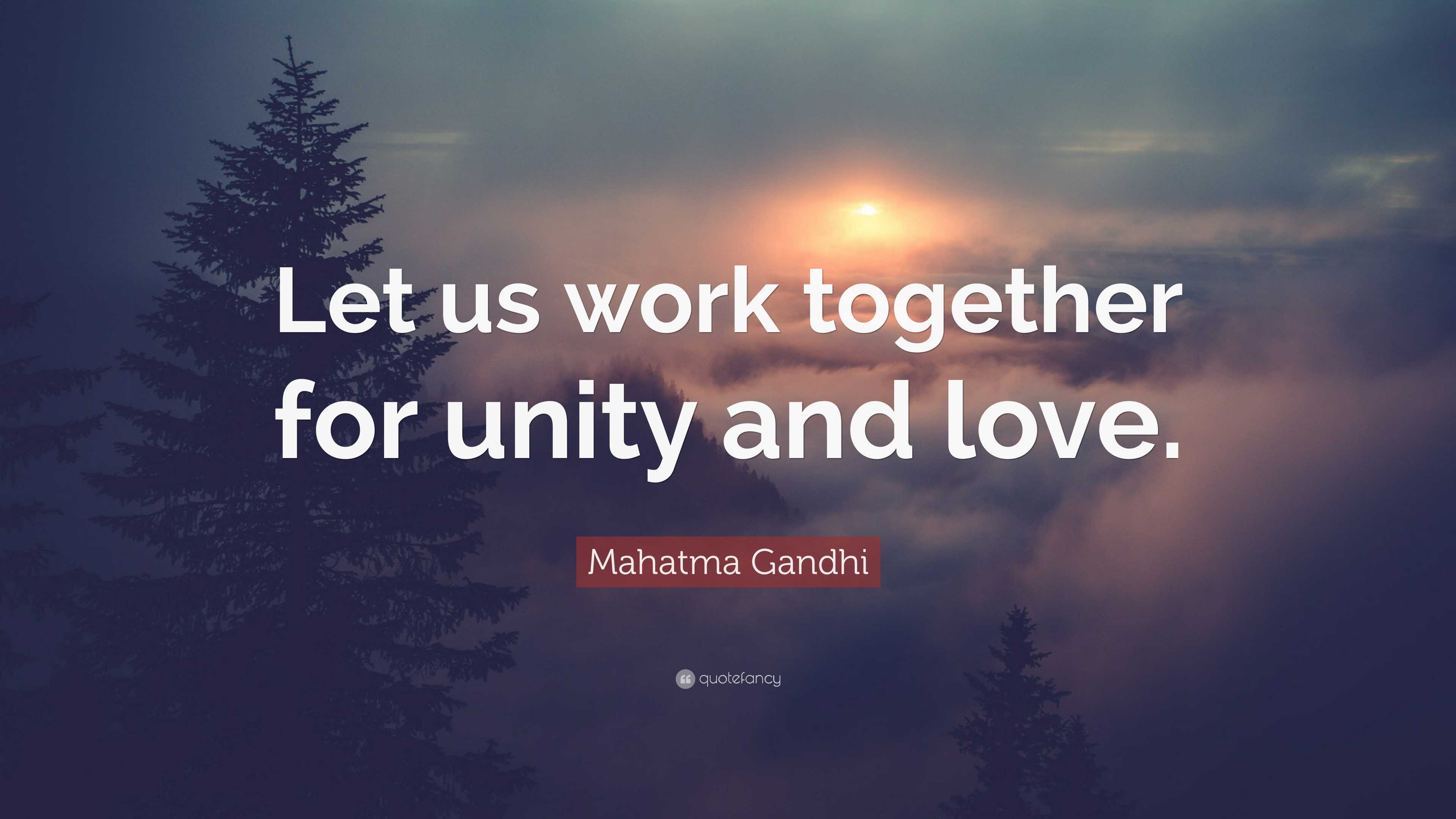 Mahatma Gandhi Quote: “Let us work together for unity and love.”