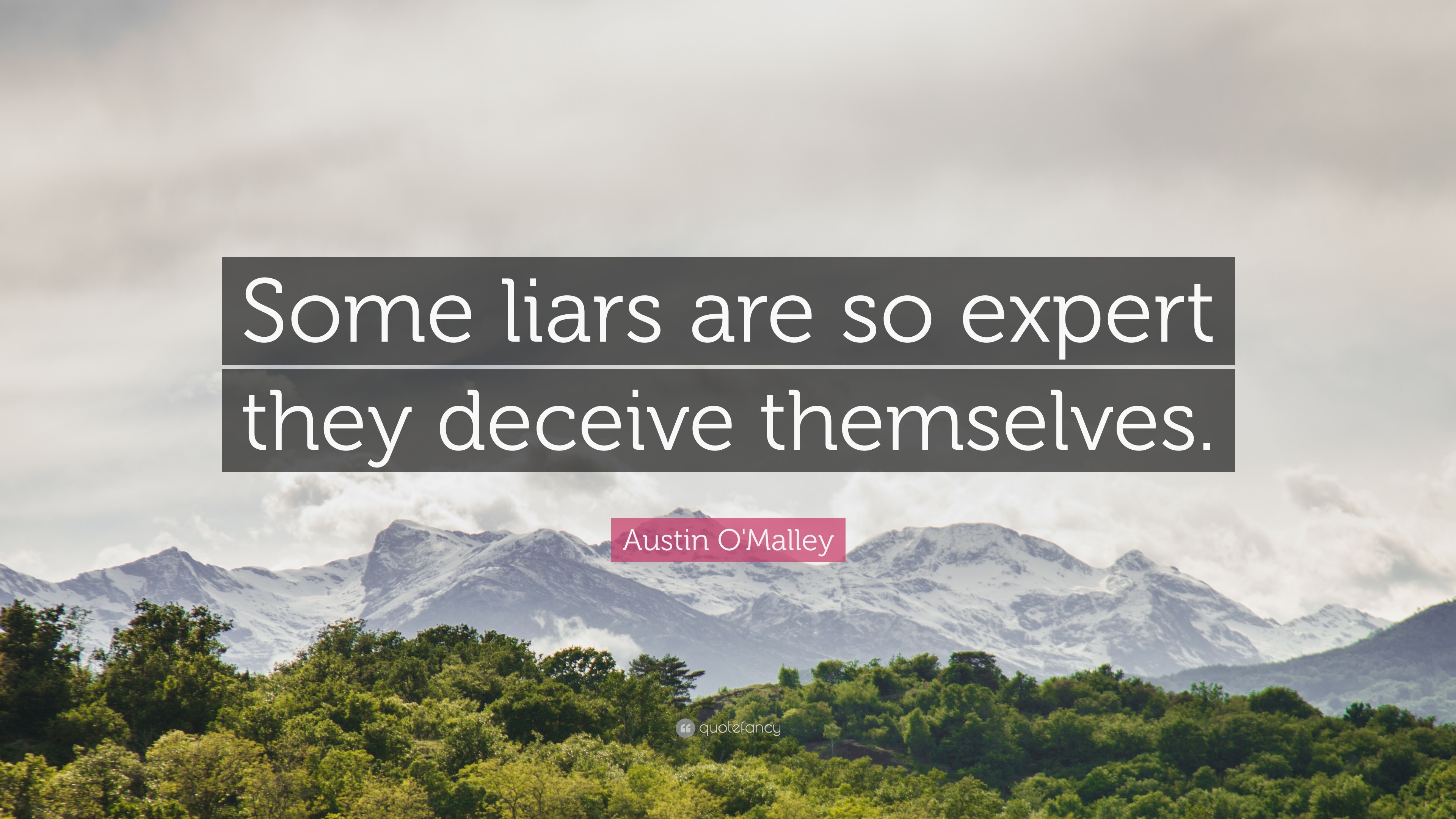 Austin O'Malley Quote: “Some liars are so expert they deceive themselves.”