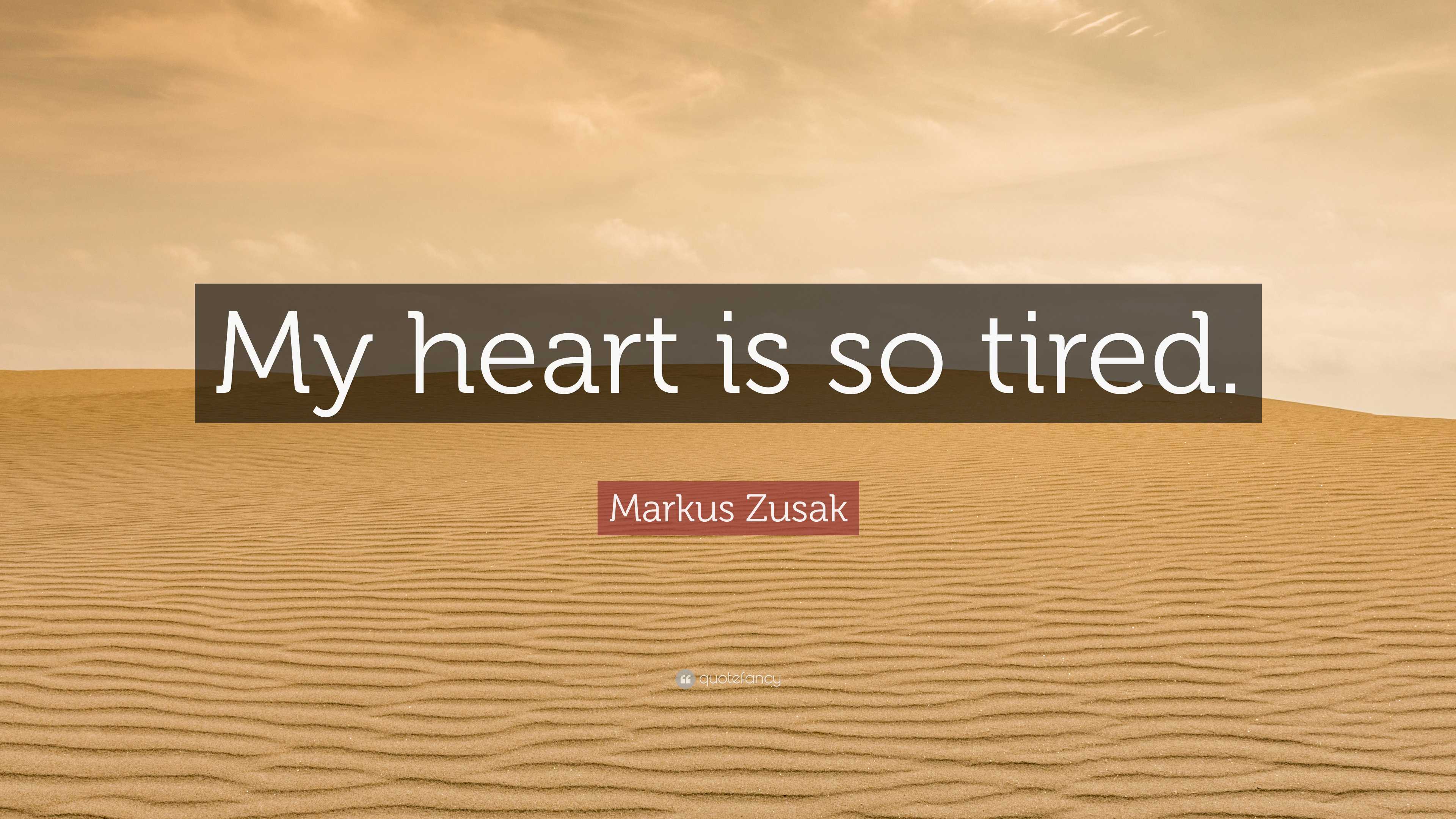 Markus Zusak Quote: “My heart is so tired.”