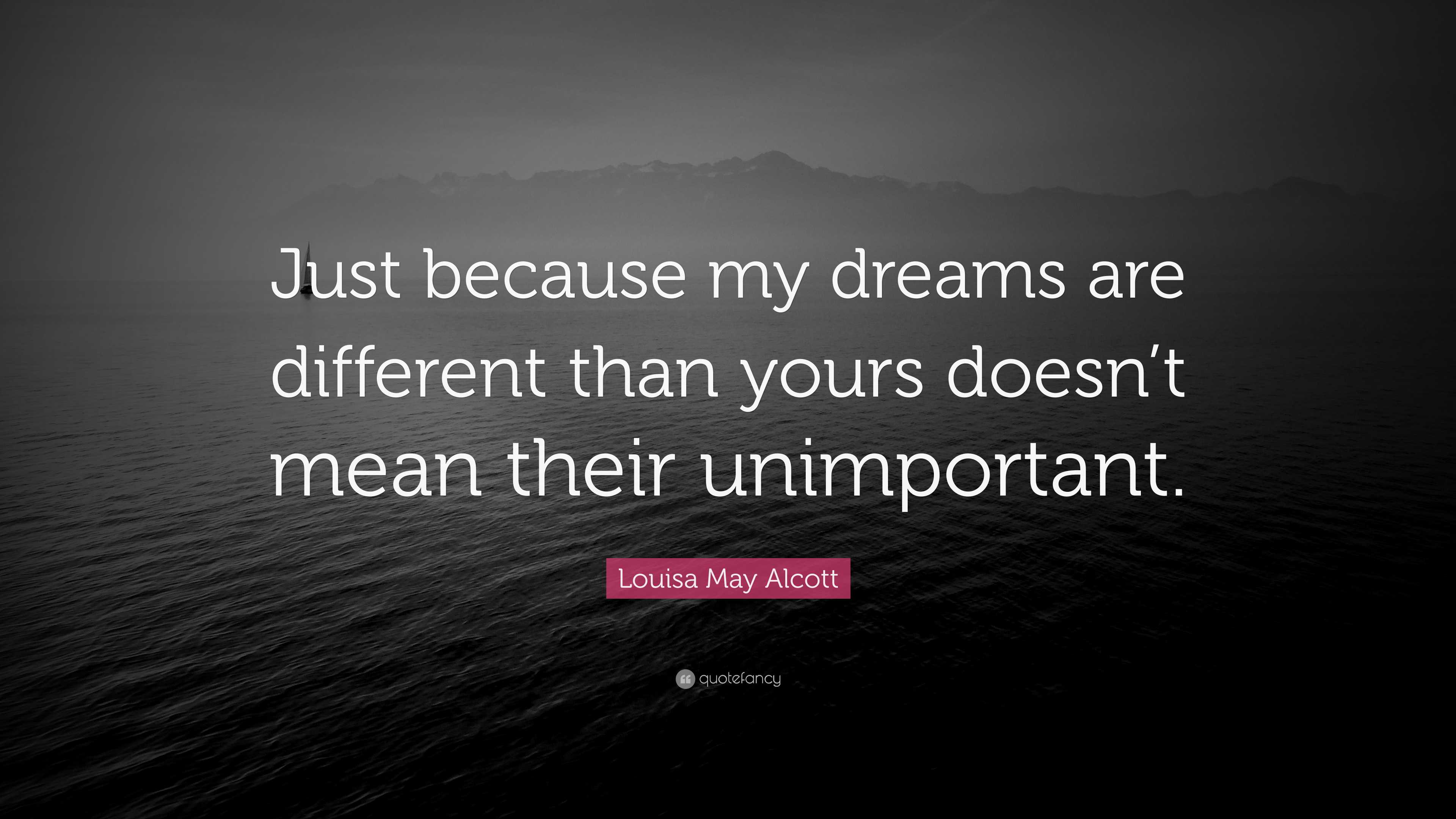 Louisa May Alcott Quote: “Just because my dreams are different than ...
