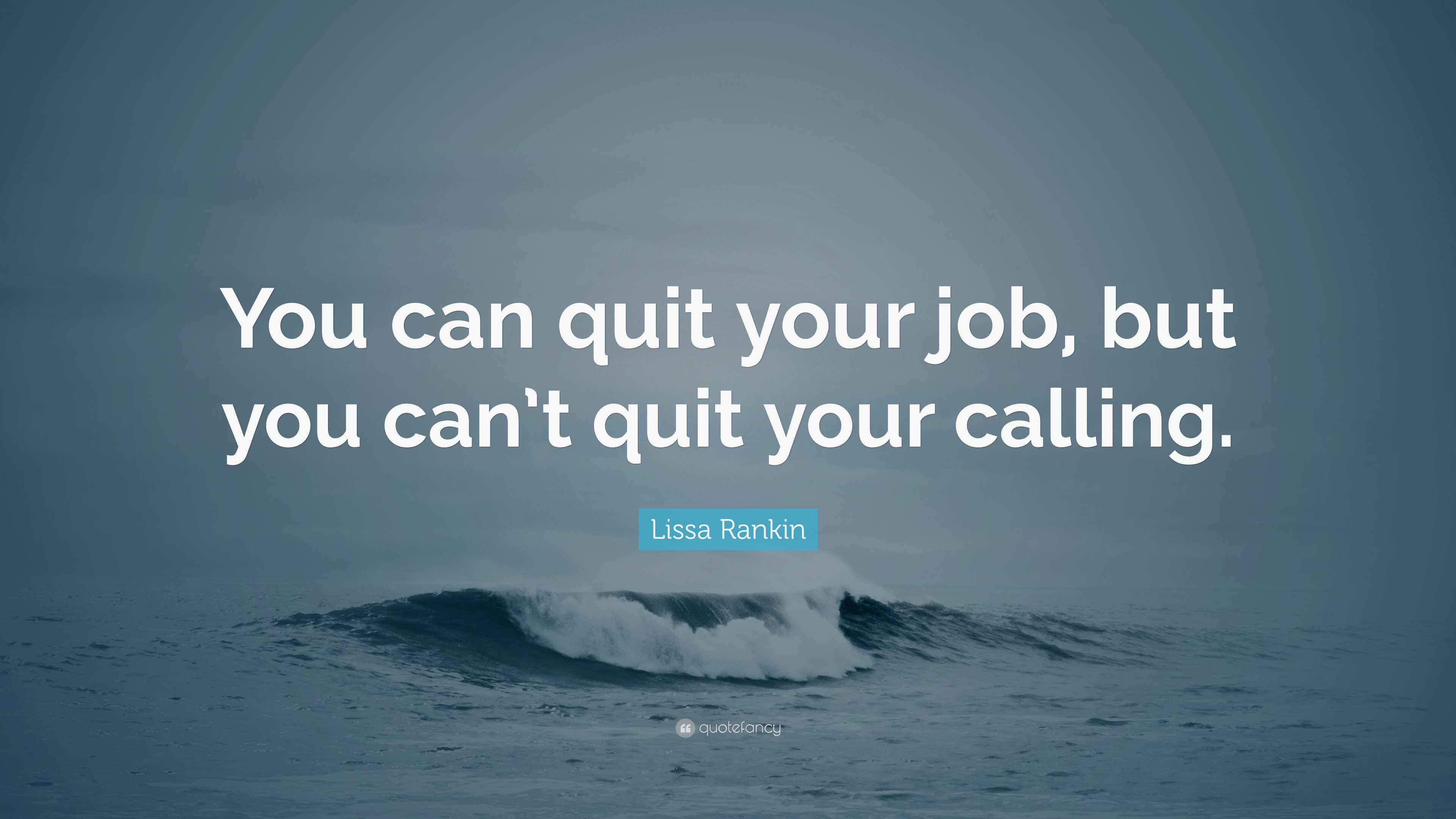 Lissa Rankin Quote: “You can quit your job, but you can’t quit your ...