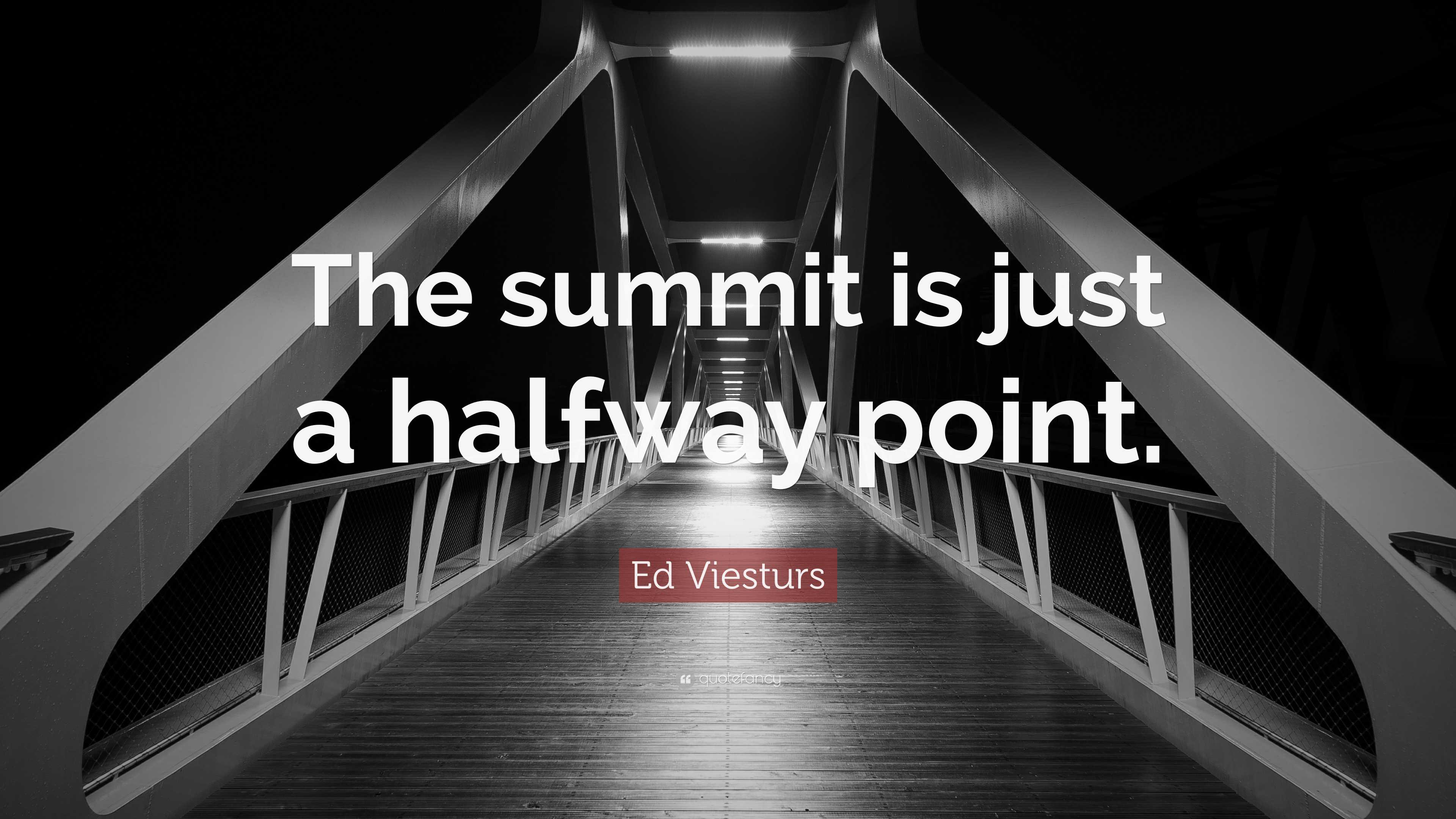 Ed Viesturs Quote: “The summit is just a halfway point.”