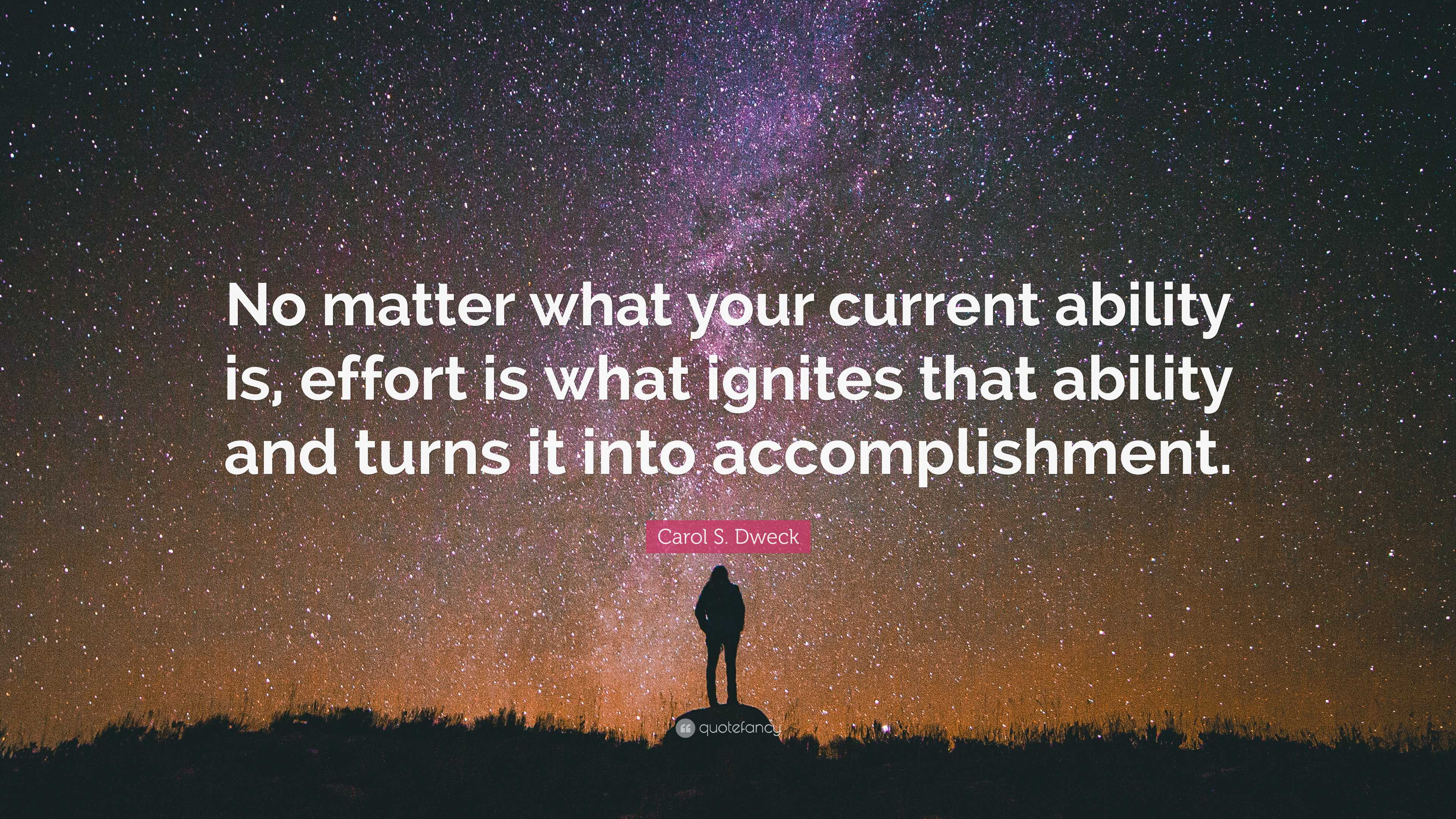 Carol S. Dweck Quote: “No matter what your current ability is, effort ...
