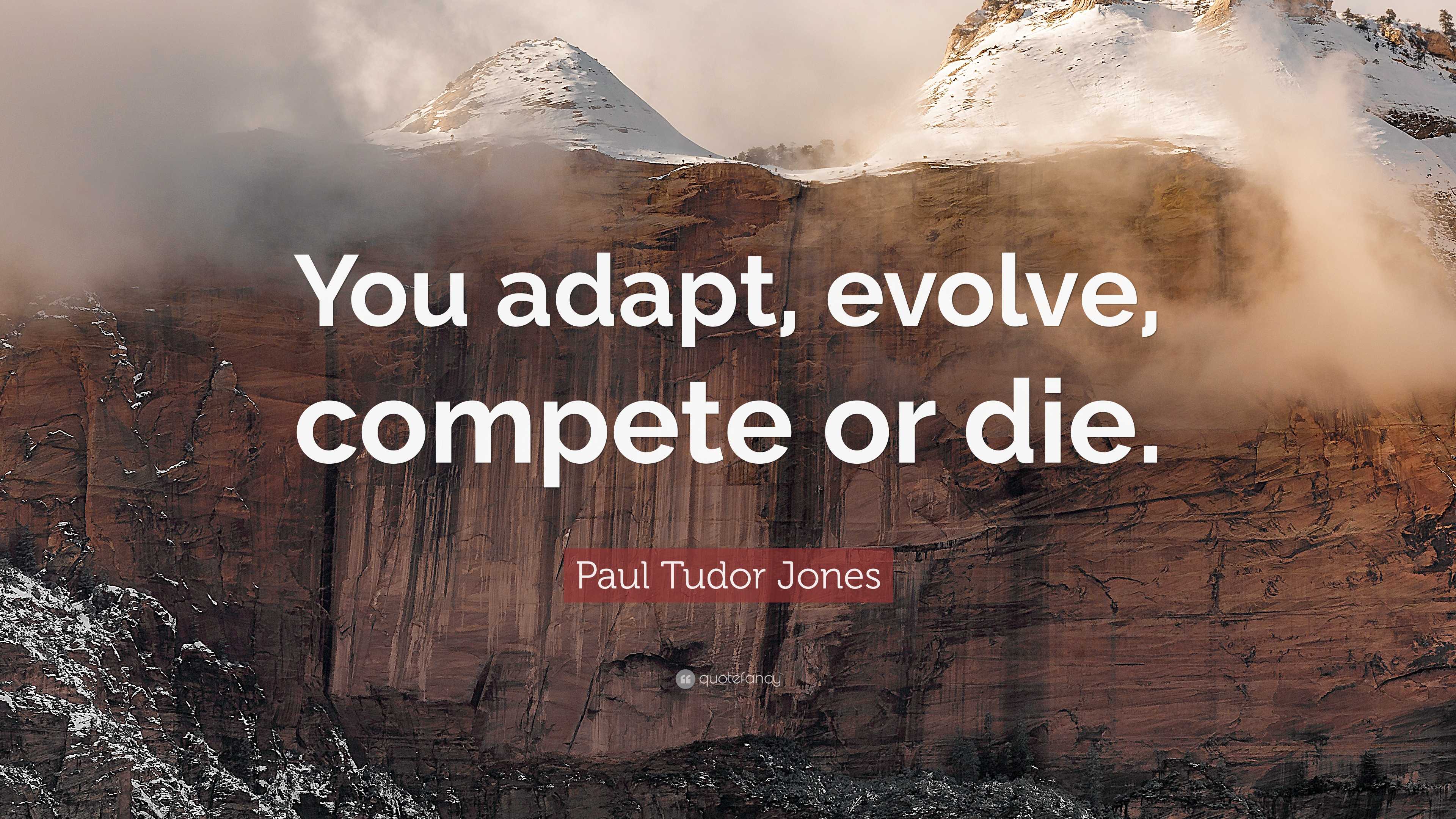 Paul Tudor Jones Quote: “You adapt, evolve, compete or die.”