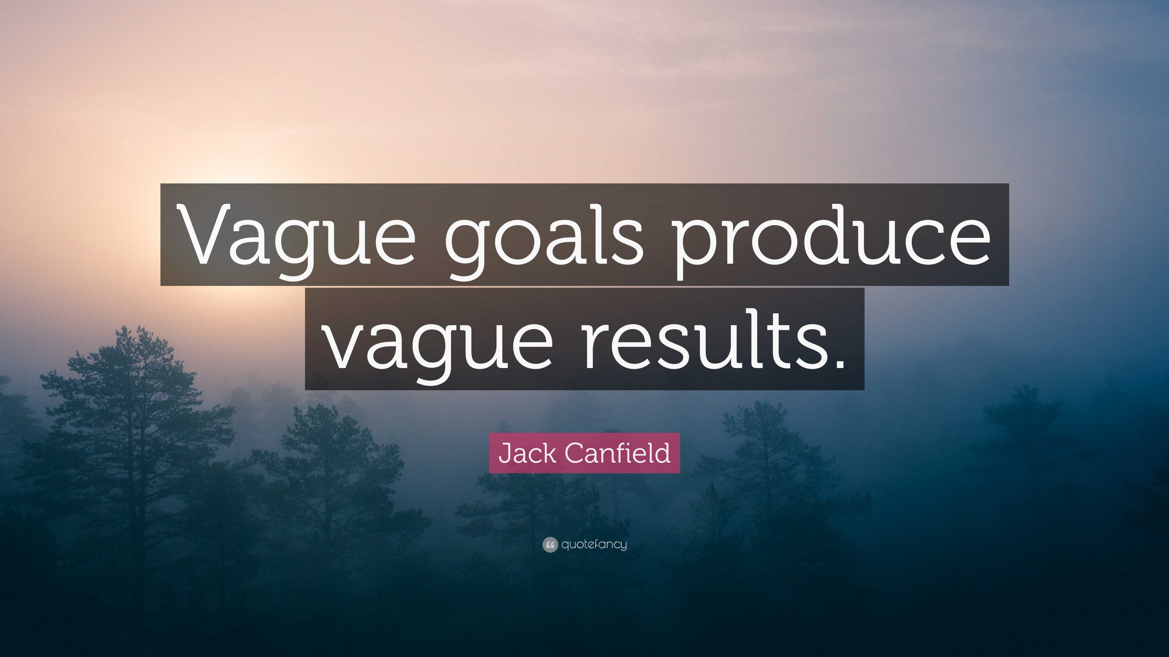 Jack Canfield Quote: “Vague goals produce vague results.”