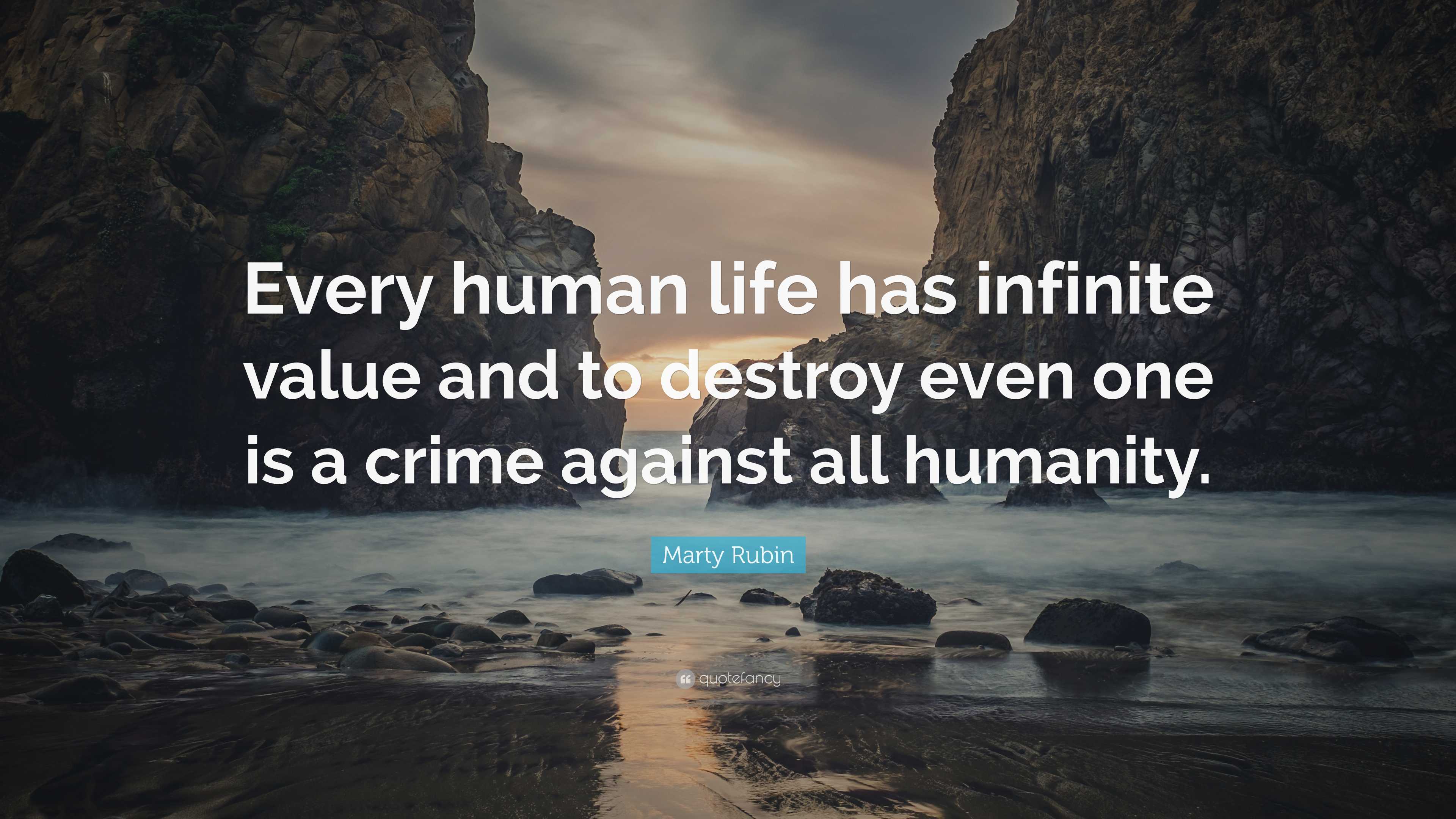 Marty Rubin Quote: “Every human life has infinite value and to destroy ...