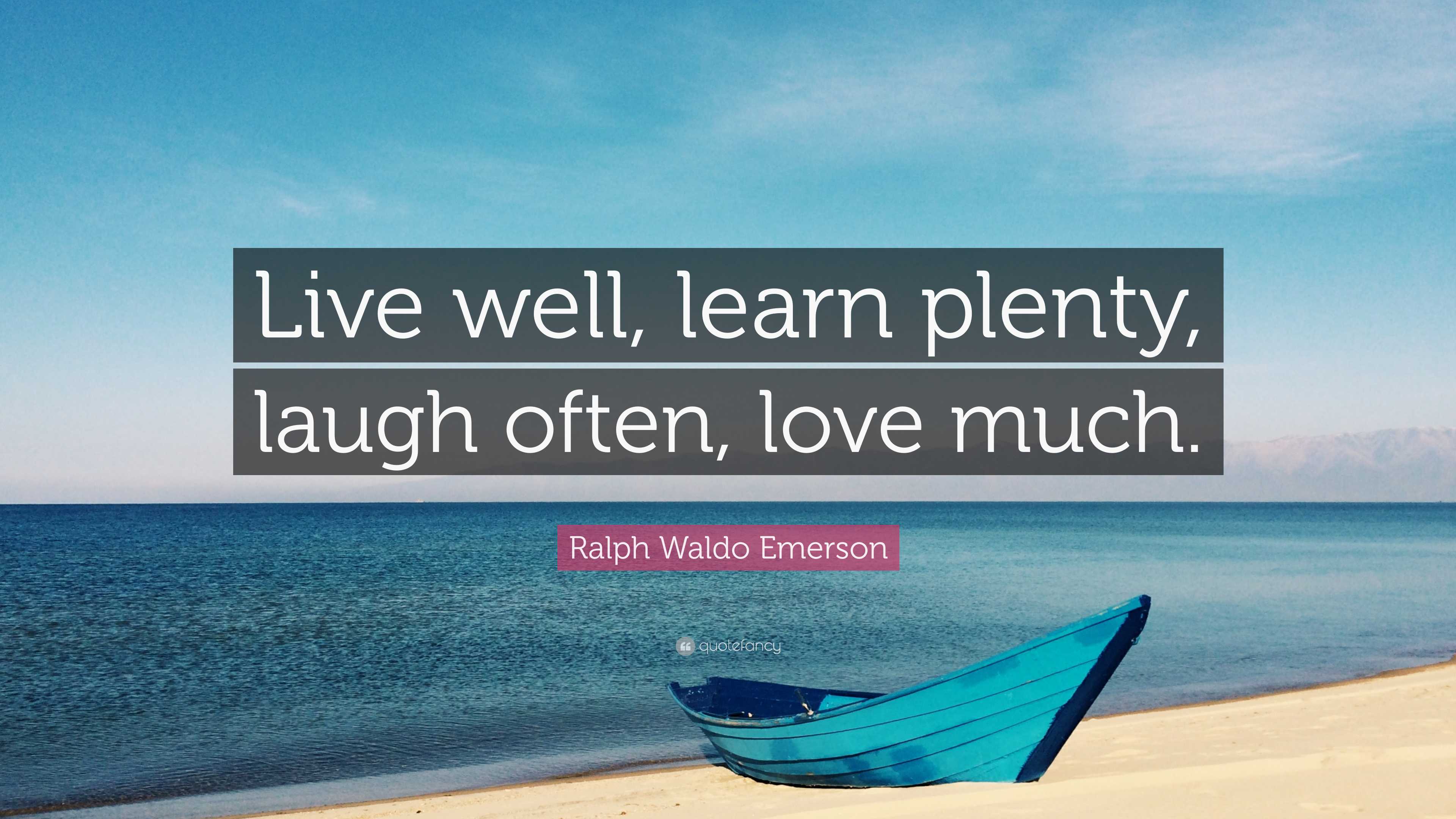 Ralph Waldo Emerson Quote: “Live well, learn plenty, laugh often, love ...
