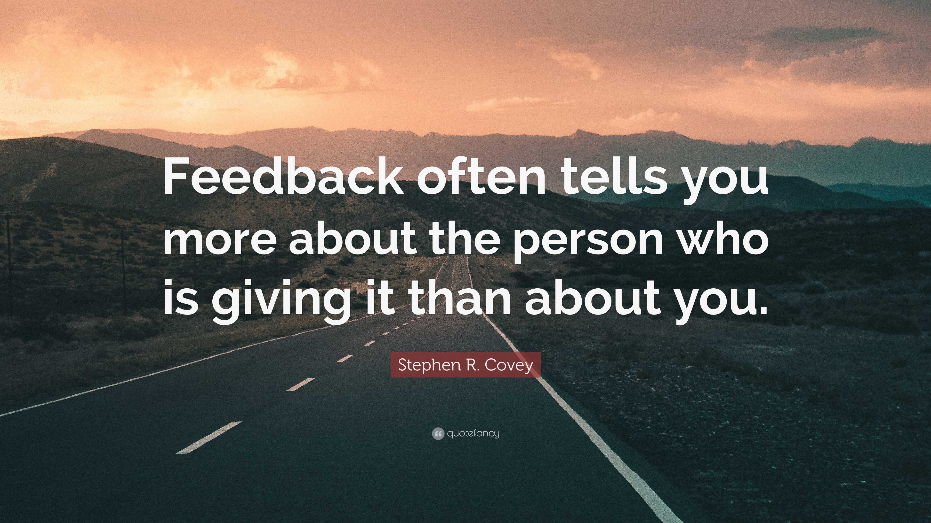 Stephen R. Covey Quote: “Feedback often tells you more about the person ...