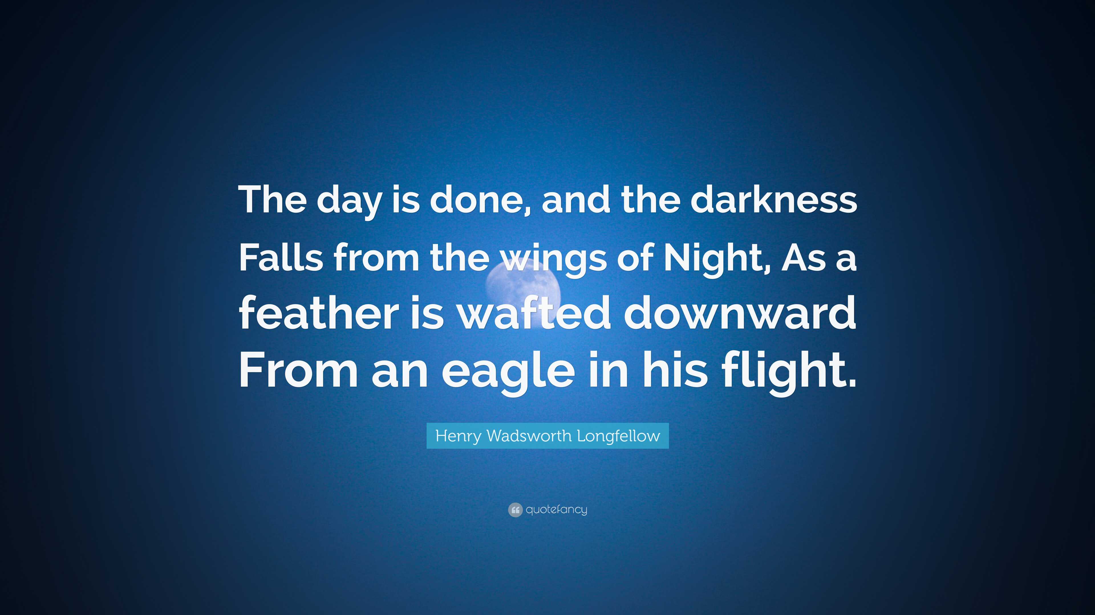 Henry Wadsworth Longfellow Quote: “The day is done, and the darkness ...