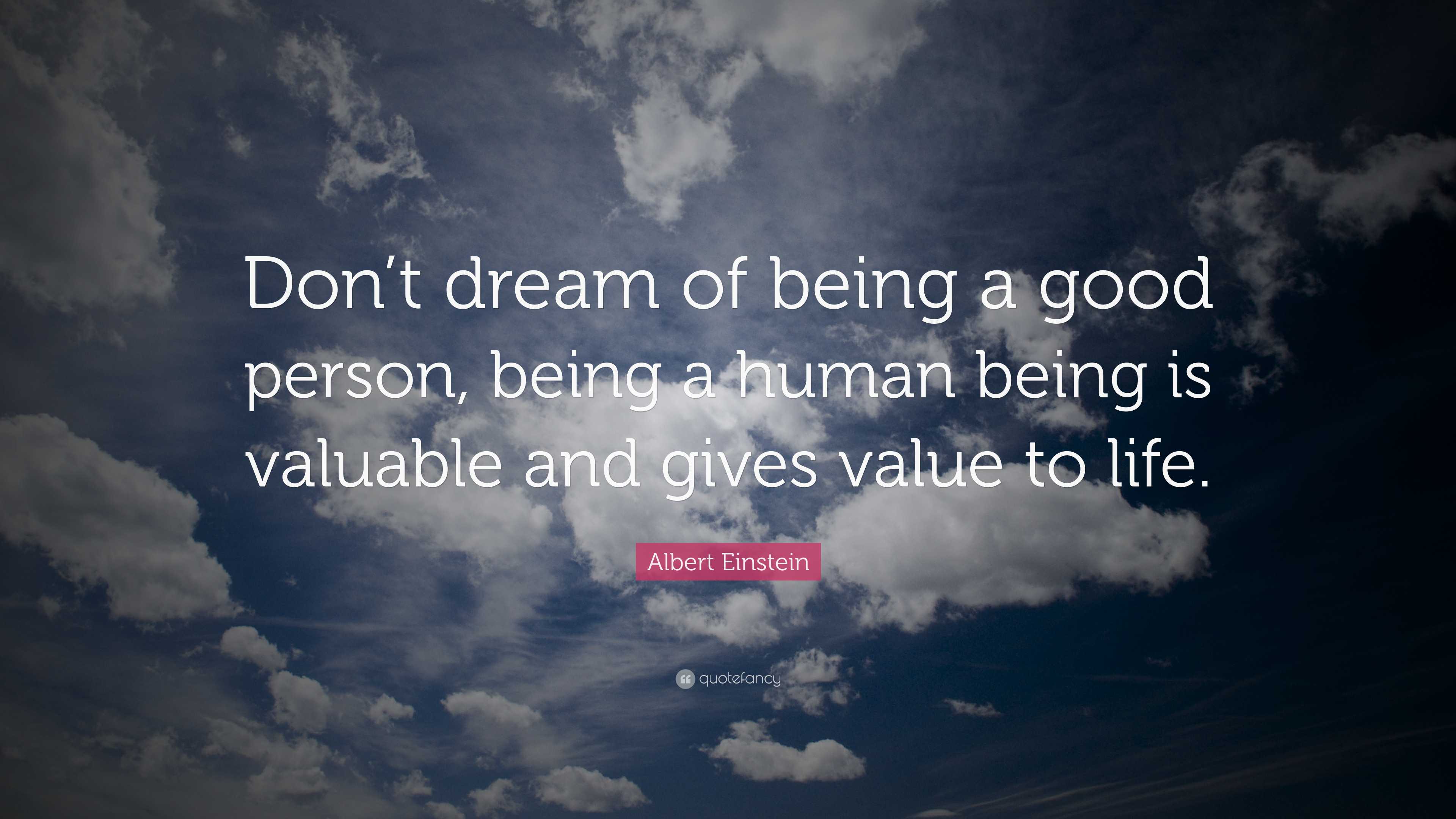 Albert Einstein Quote: “Don’t dream of being a good person, being a ...