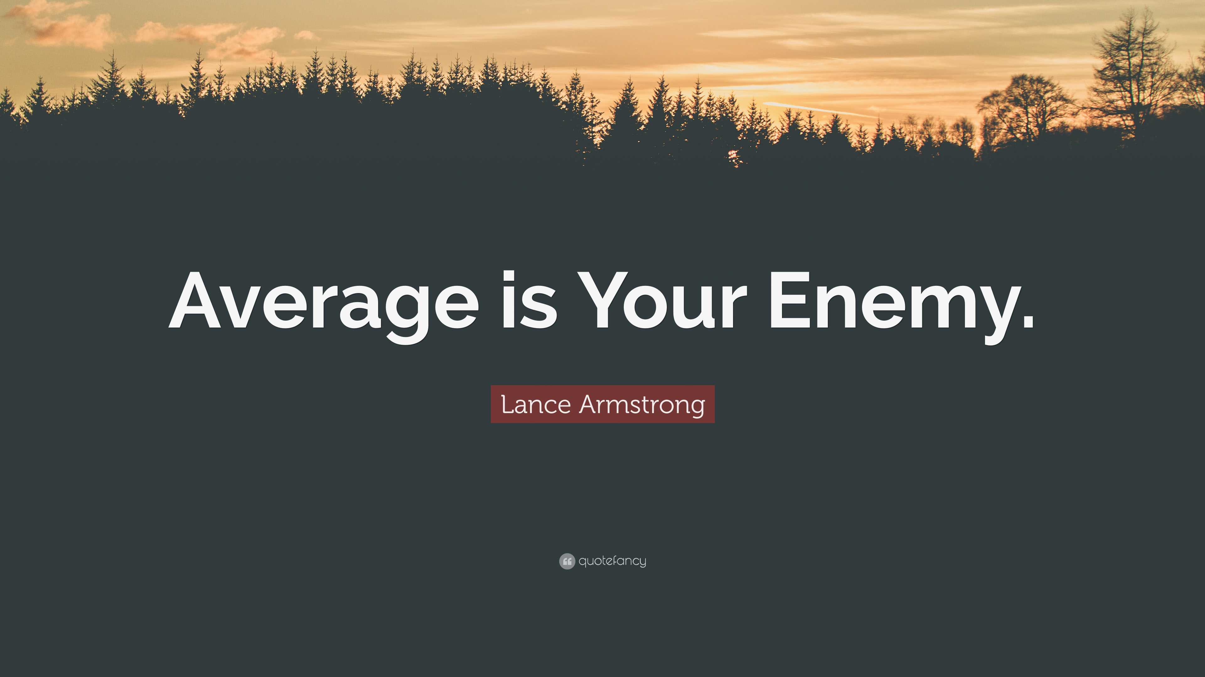 Lance Armstrong Quote: “Average is Your Enemy.”