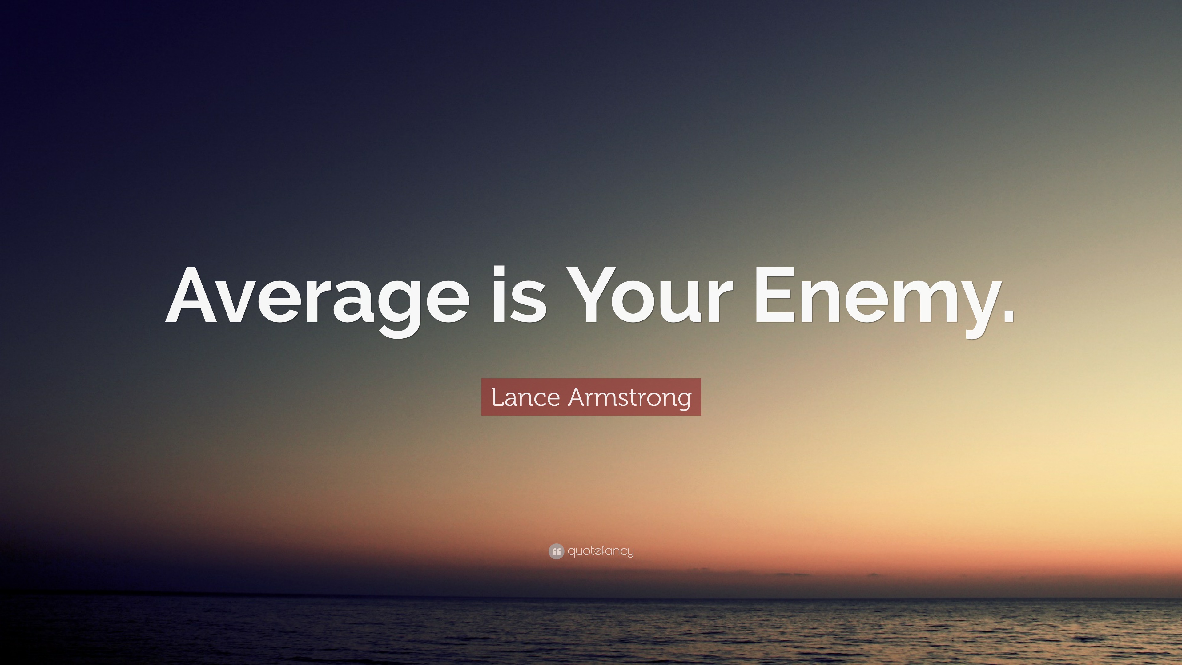 Lance Armstrong Quote: “Average is Your Enemy.”