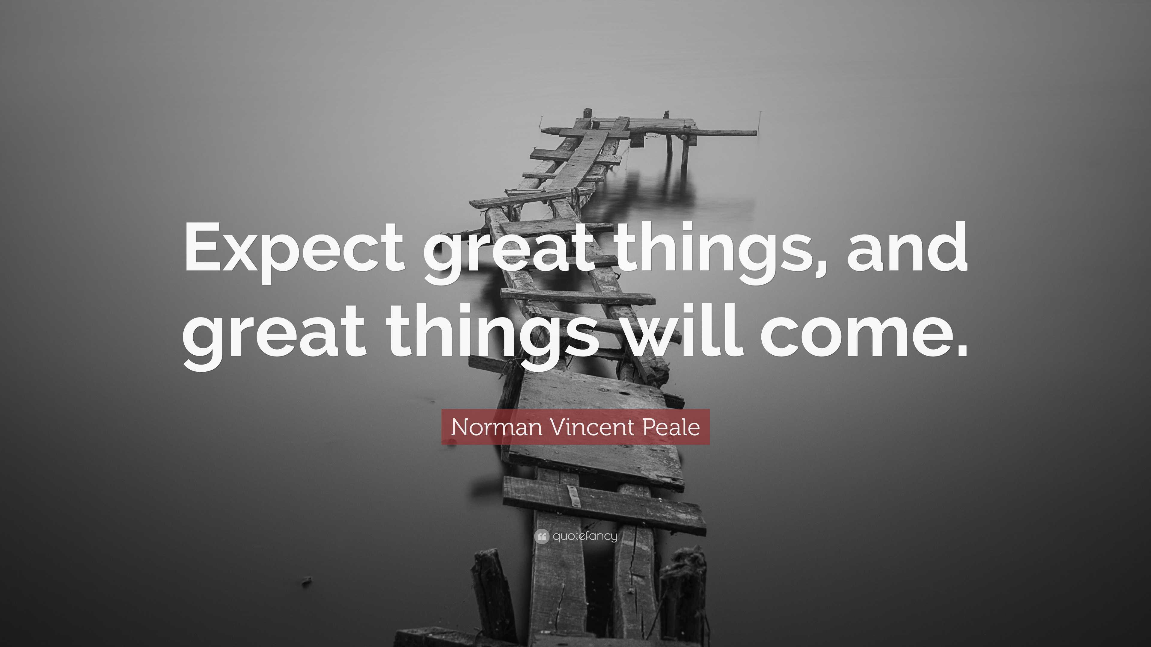 Norman Vincent Peale Quote: “Expect great things, and great things will ...