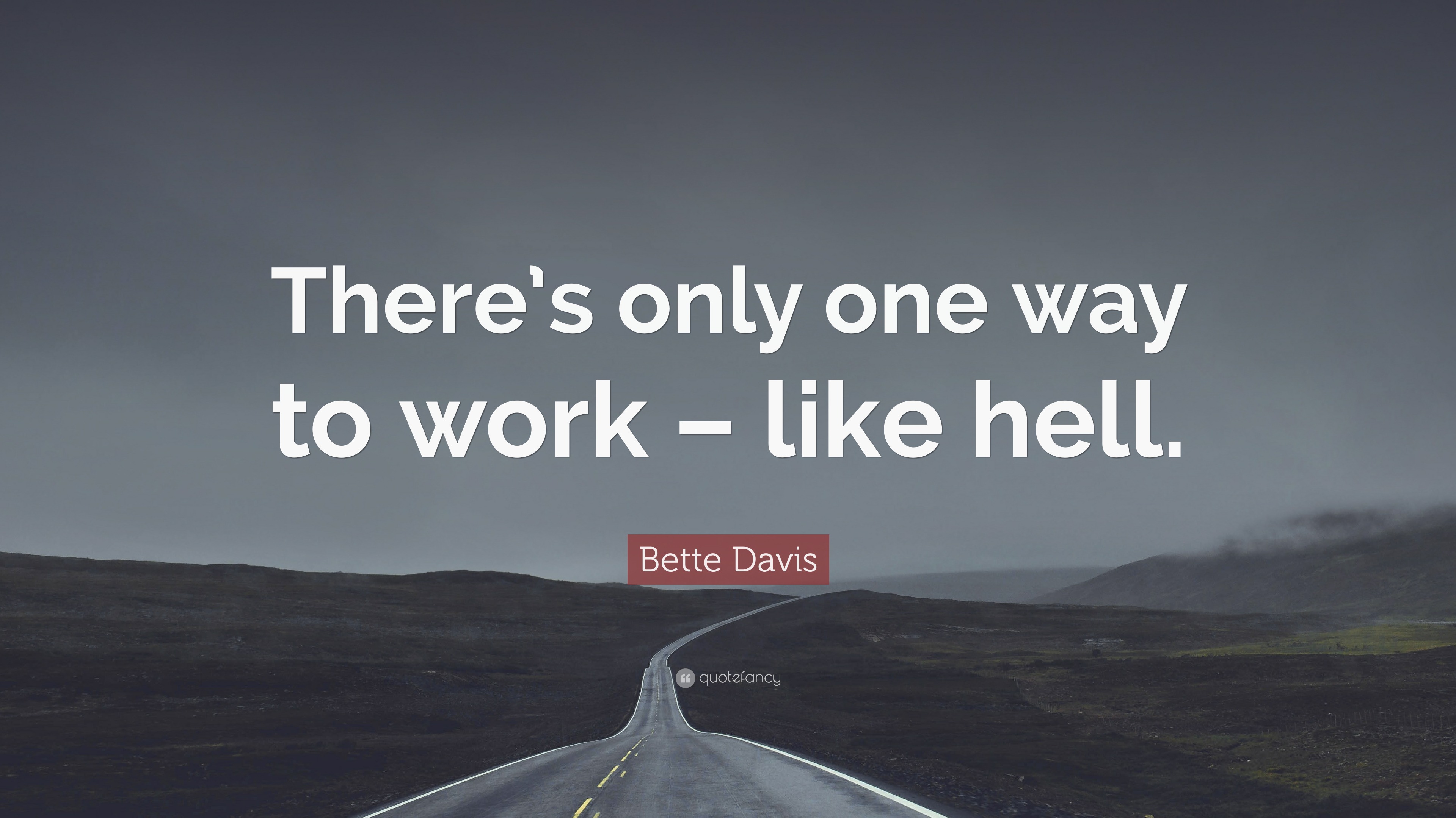 Bette Davis Quote: “There’s only one way to work – like hell.”
