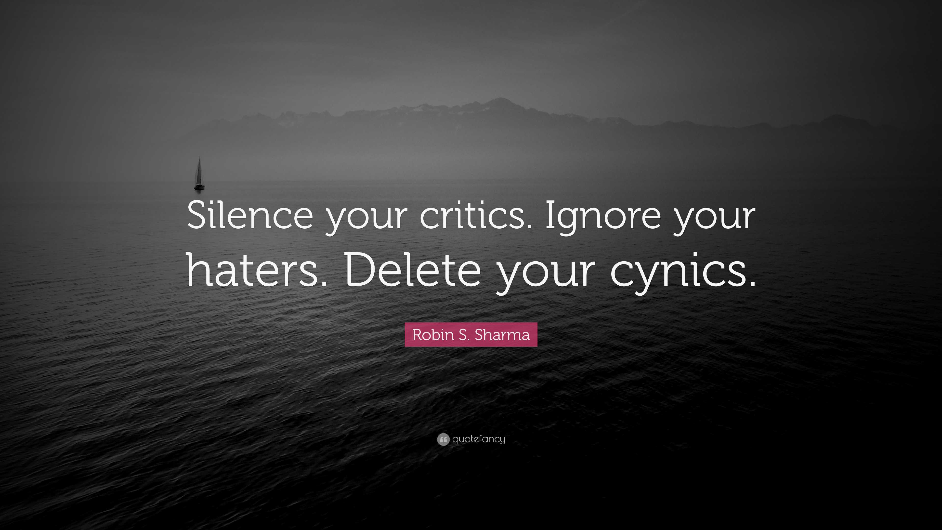 Robin S. Sharma Quote: “Silence your critics. Ignore your haters ...