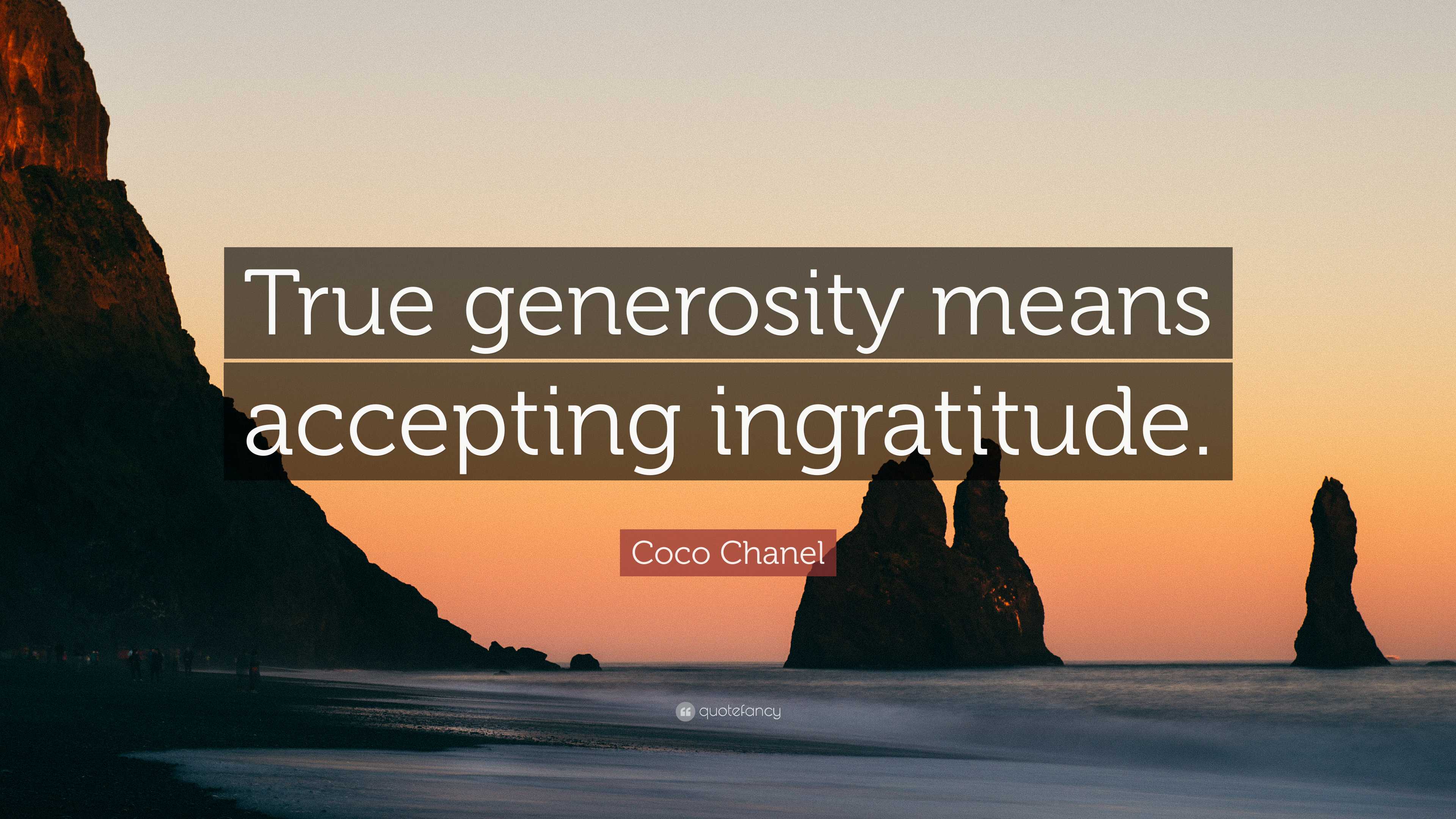 Coco Chanel Quote: “True generosity means accepting ingratitude.”