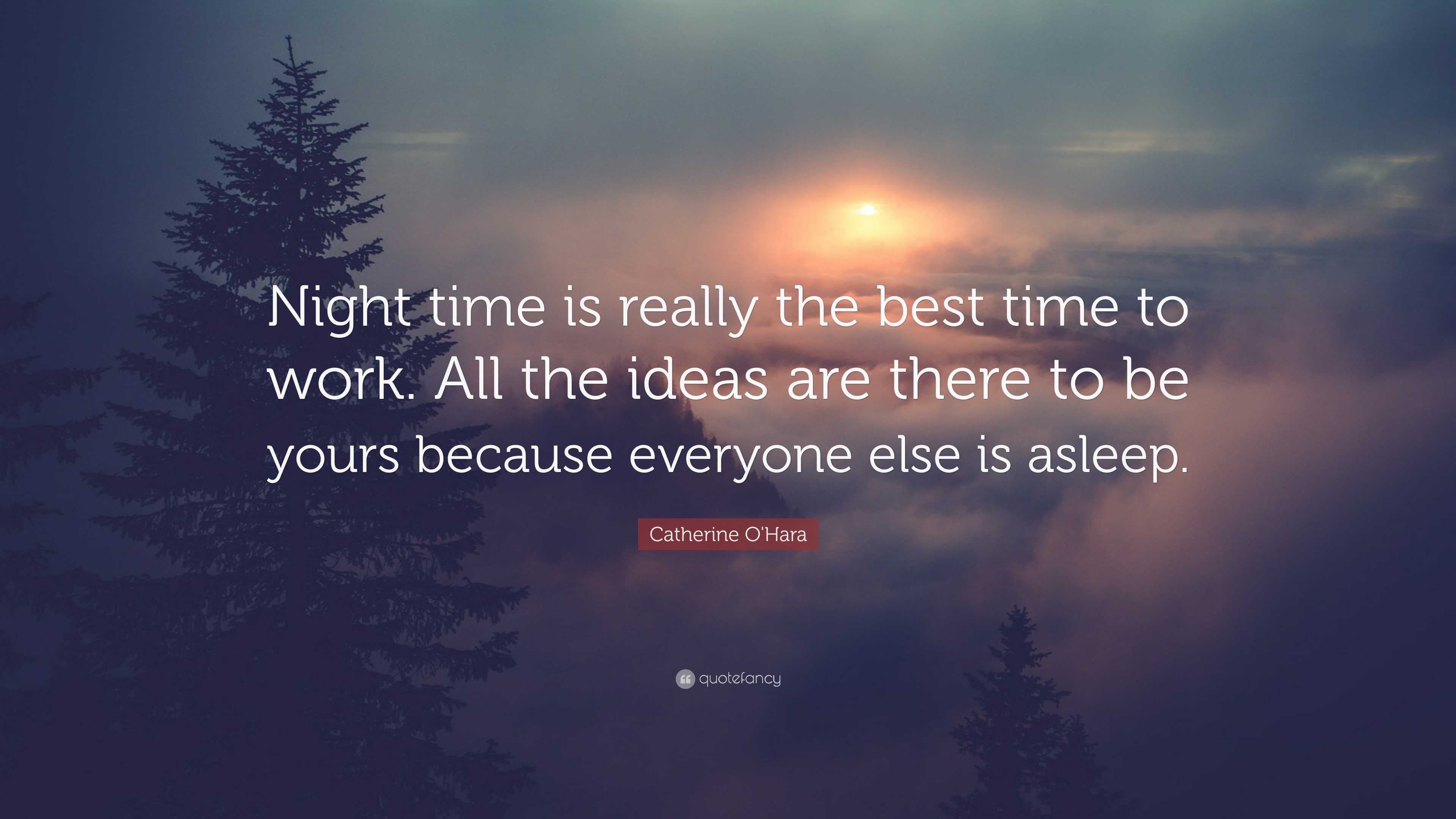 Catherine O'Hara Quote: “Night time is really the best time to work ...