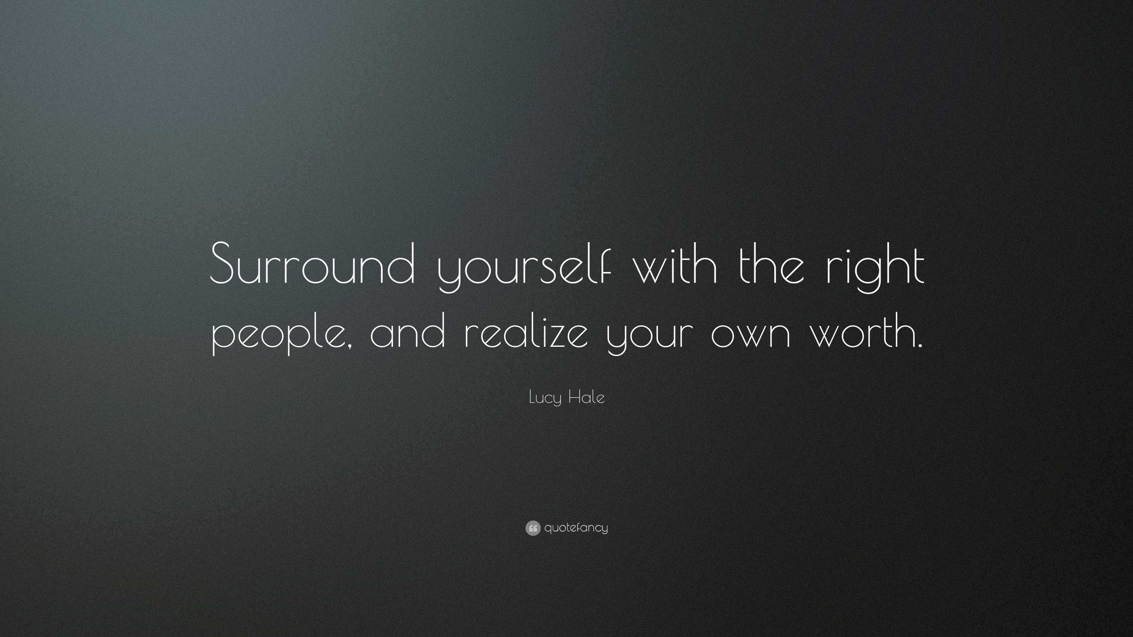 Lucy Hale Quote: “Surround yourself with the right people, and realize your own worth.”