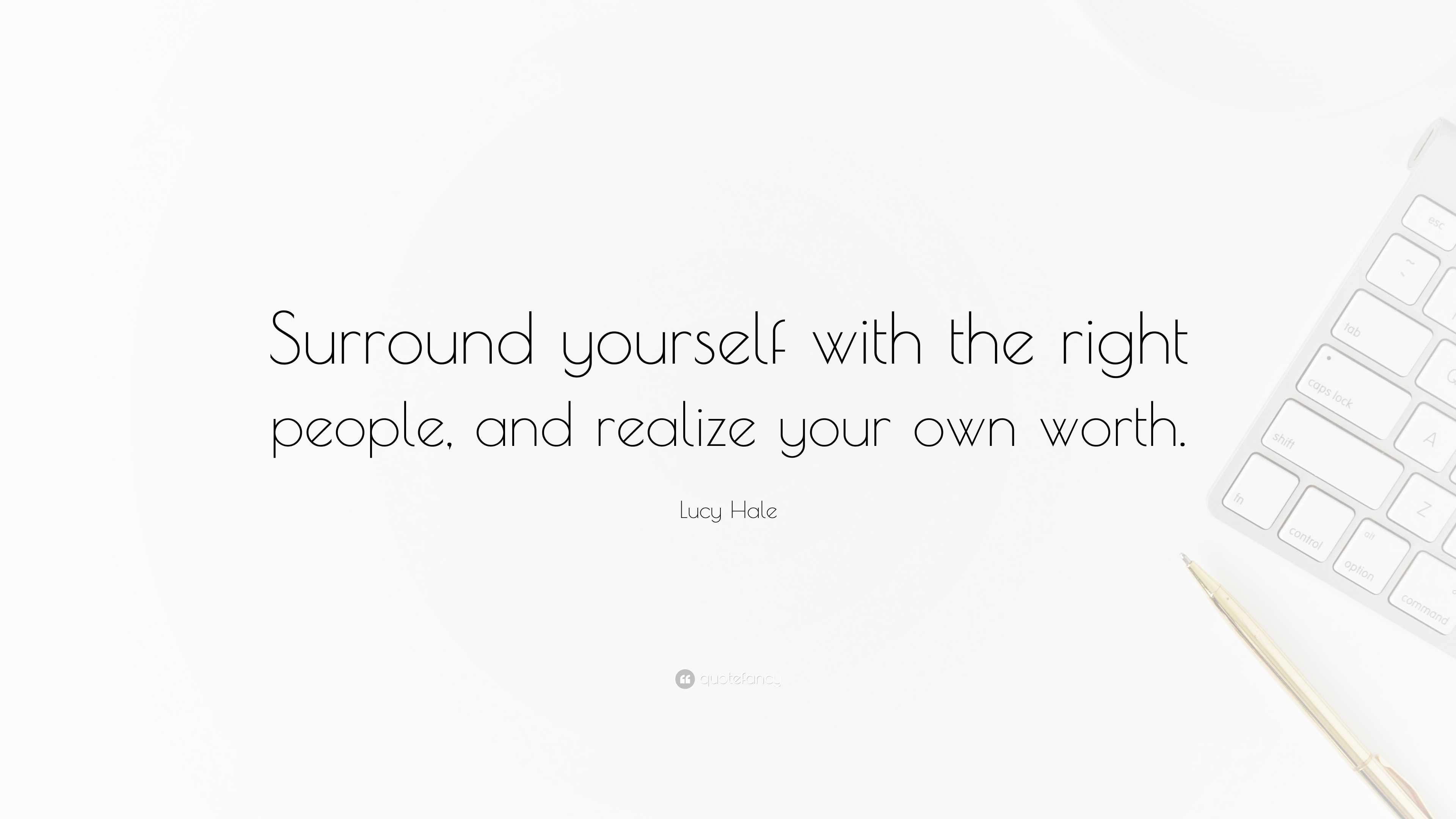 Lucy Hale Quote: “Surround yourself with the right people, and realize your own worth.”