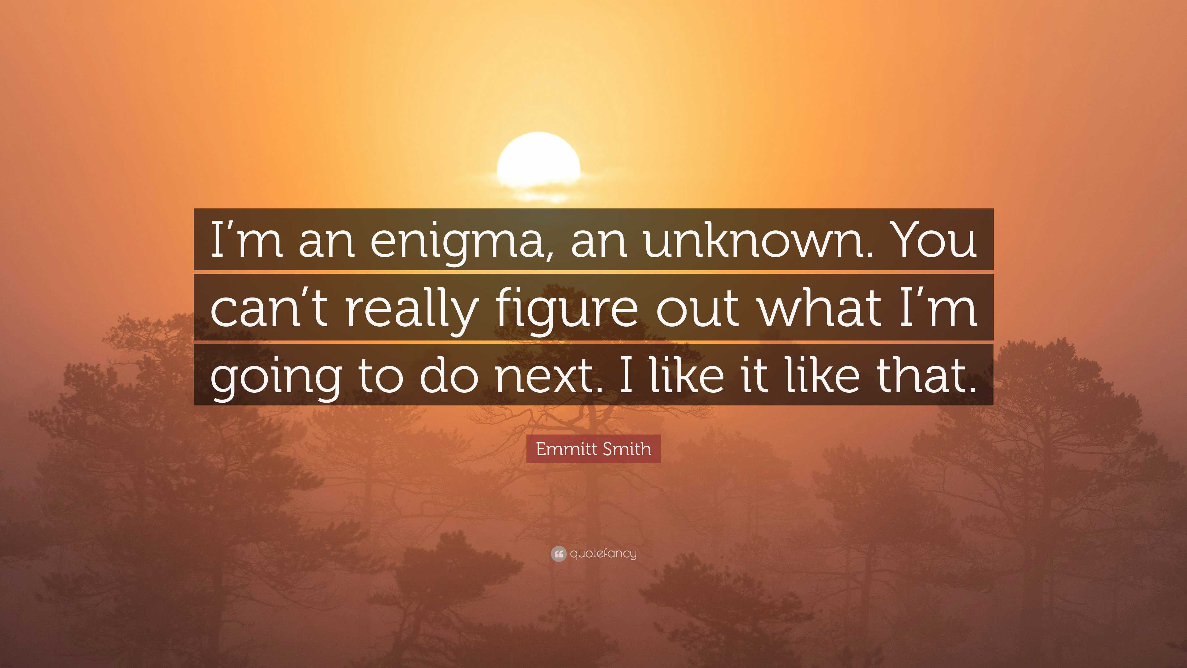Emmitt Smith Quote: “I’m an enigma, an unknown. You can’t really figure ...