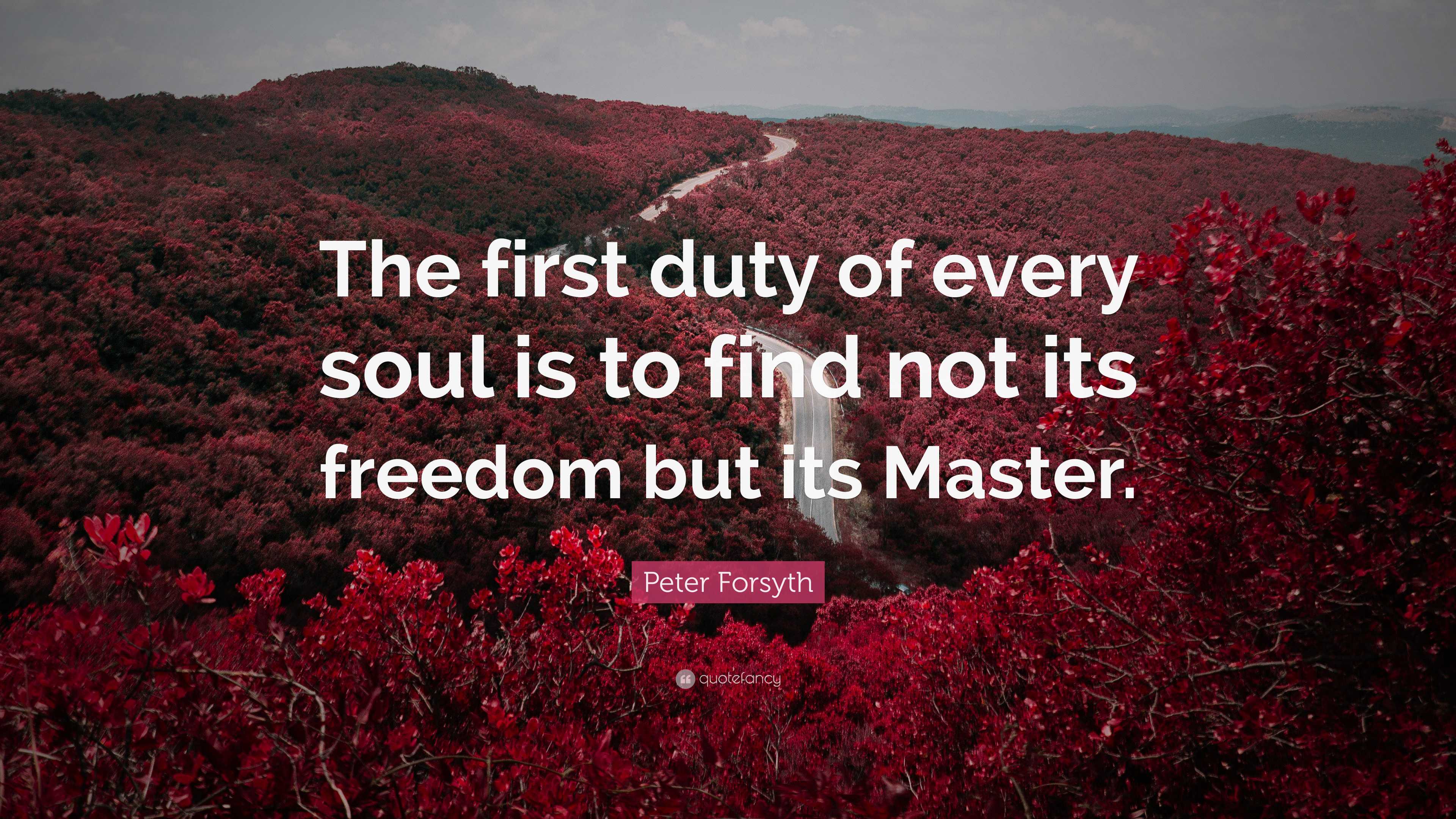 Peter Forsyth Quote: “The first duty of every soul is to find not its ...