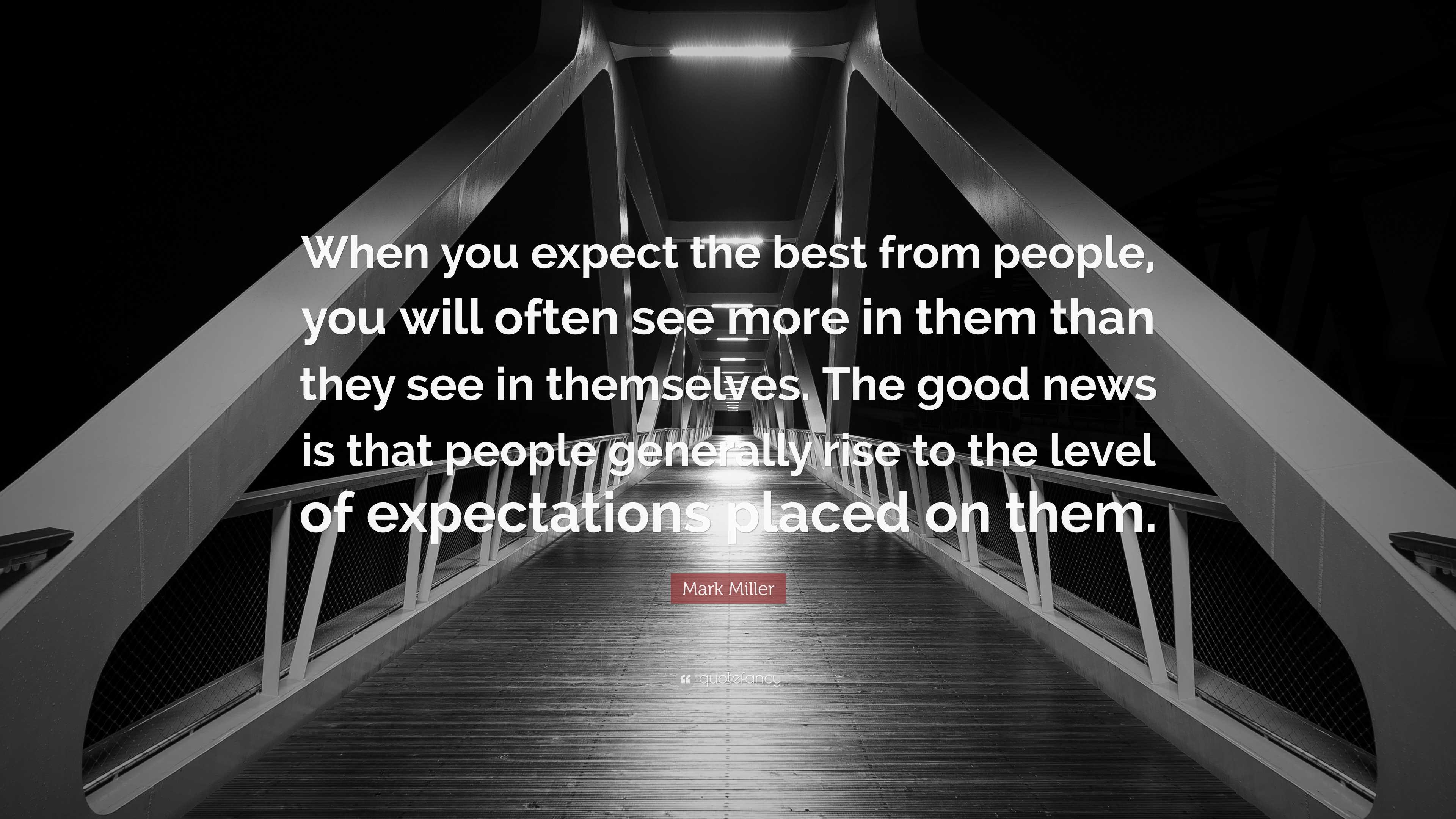 Mark Miller Quote: “When you expect the best from people, you will ...