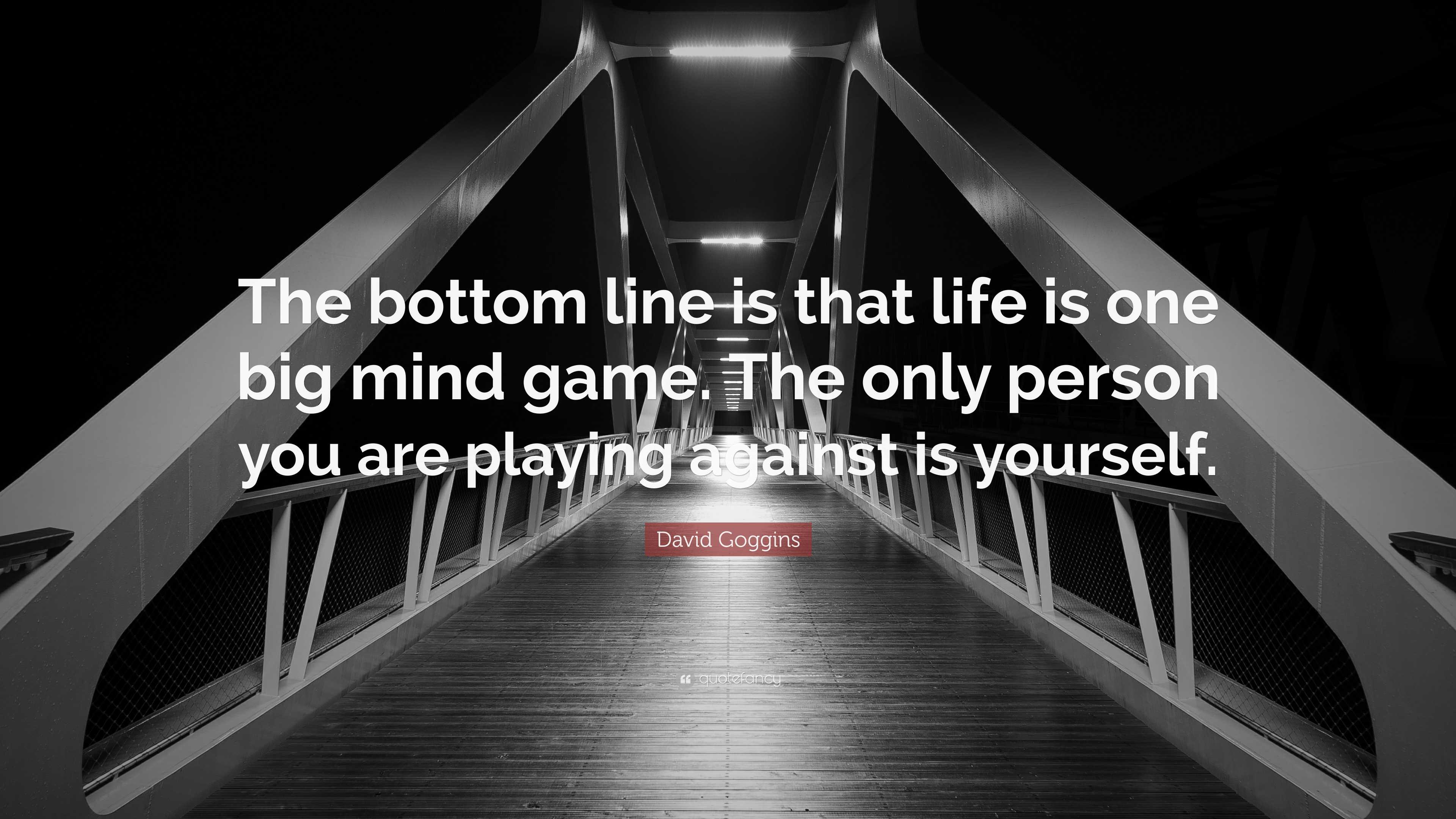 David Goggins Quote: “The bottom line is that life is one big mind game ...