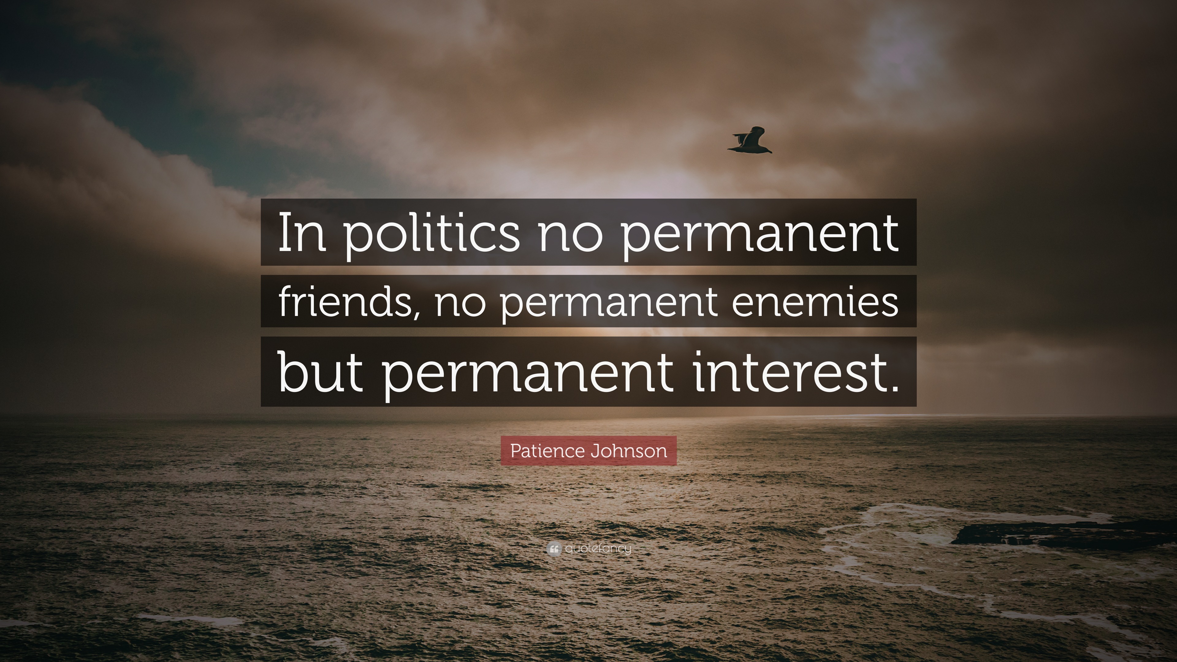Patience Johnson Quote: “In politics no permanent friends, no permanent ...