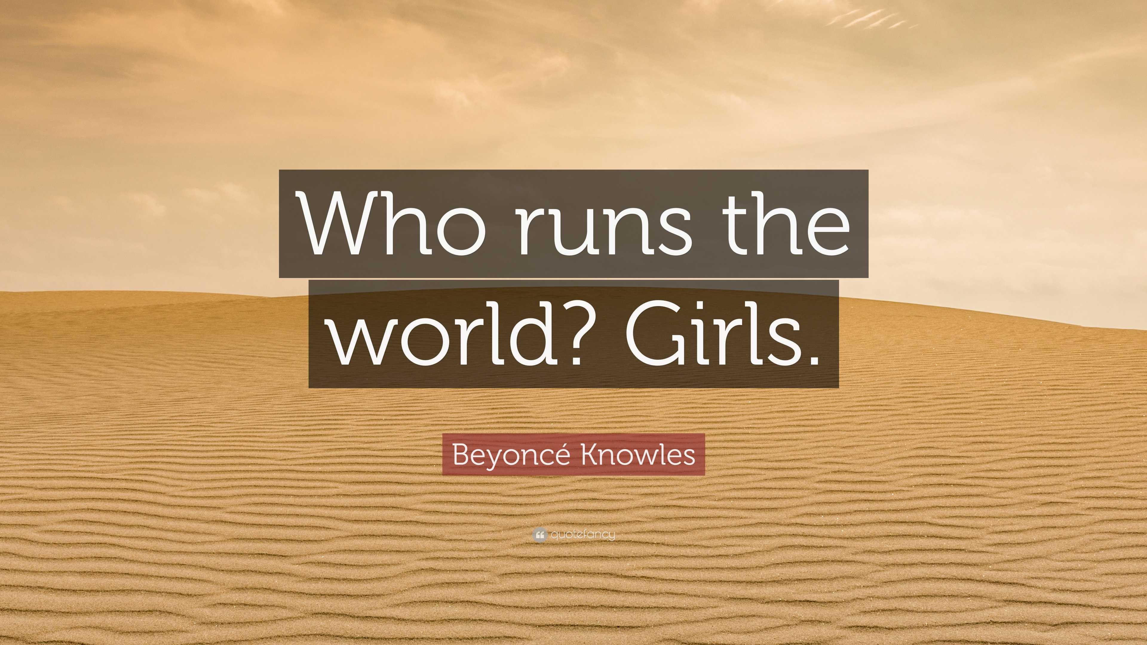 Beyoncé Knowles Quote: “Who runs the world? Girls.”