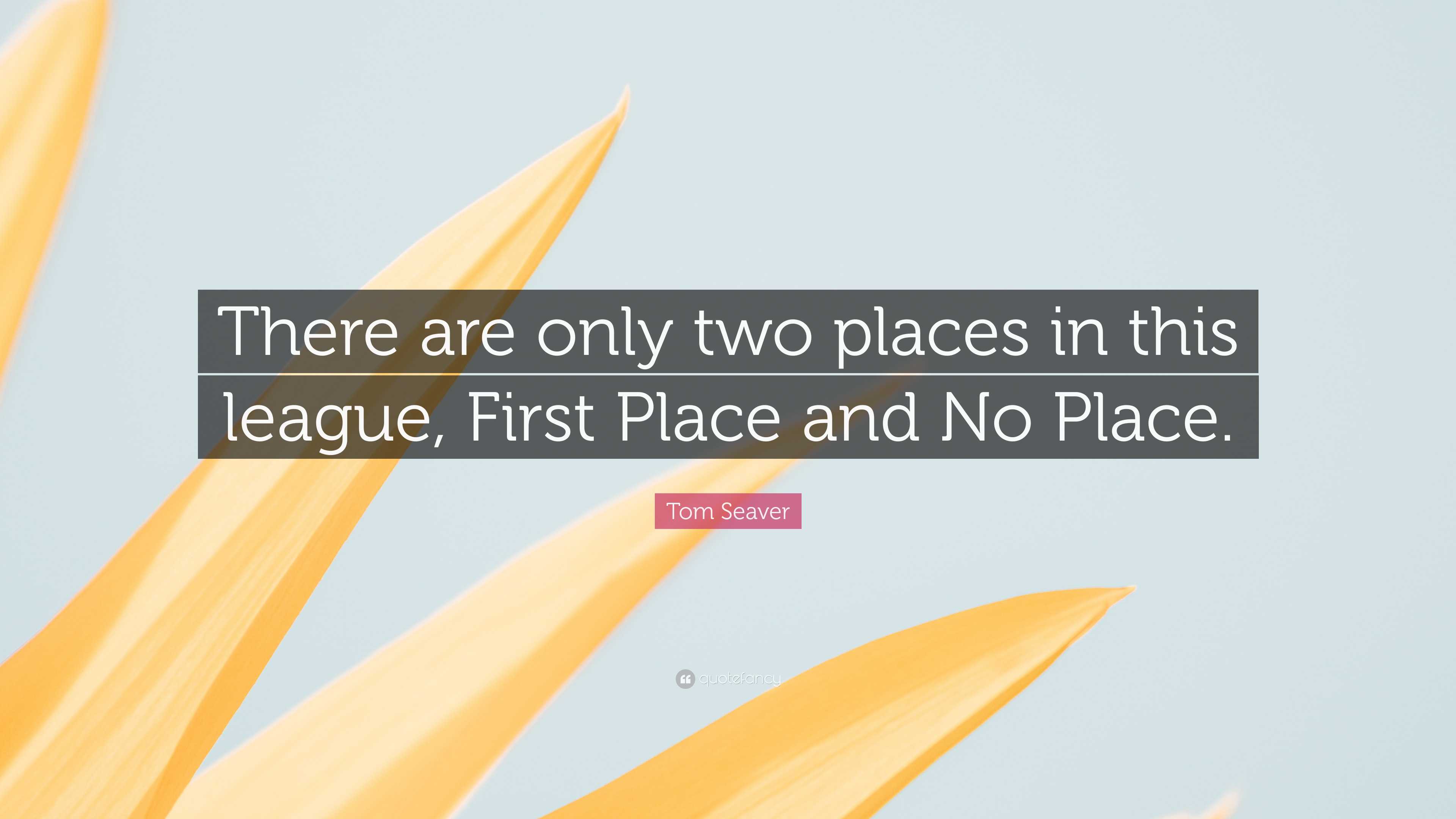 Tom Seaver Quote: “There are only two places in this league, First ...
