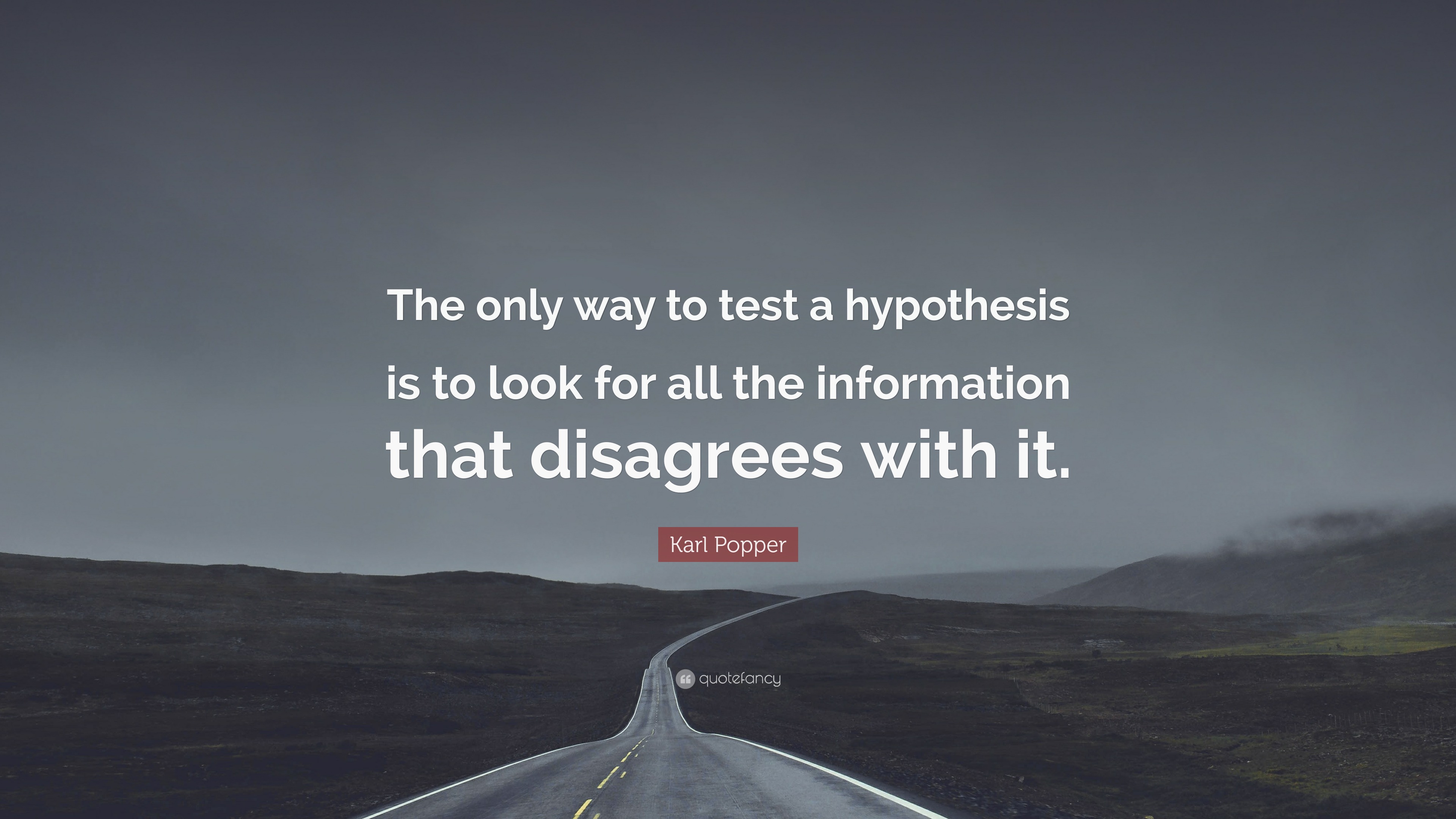 Karl Popper Quote: “The only way to test a hypothesis is to look for ...