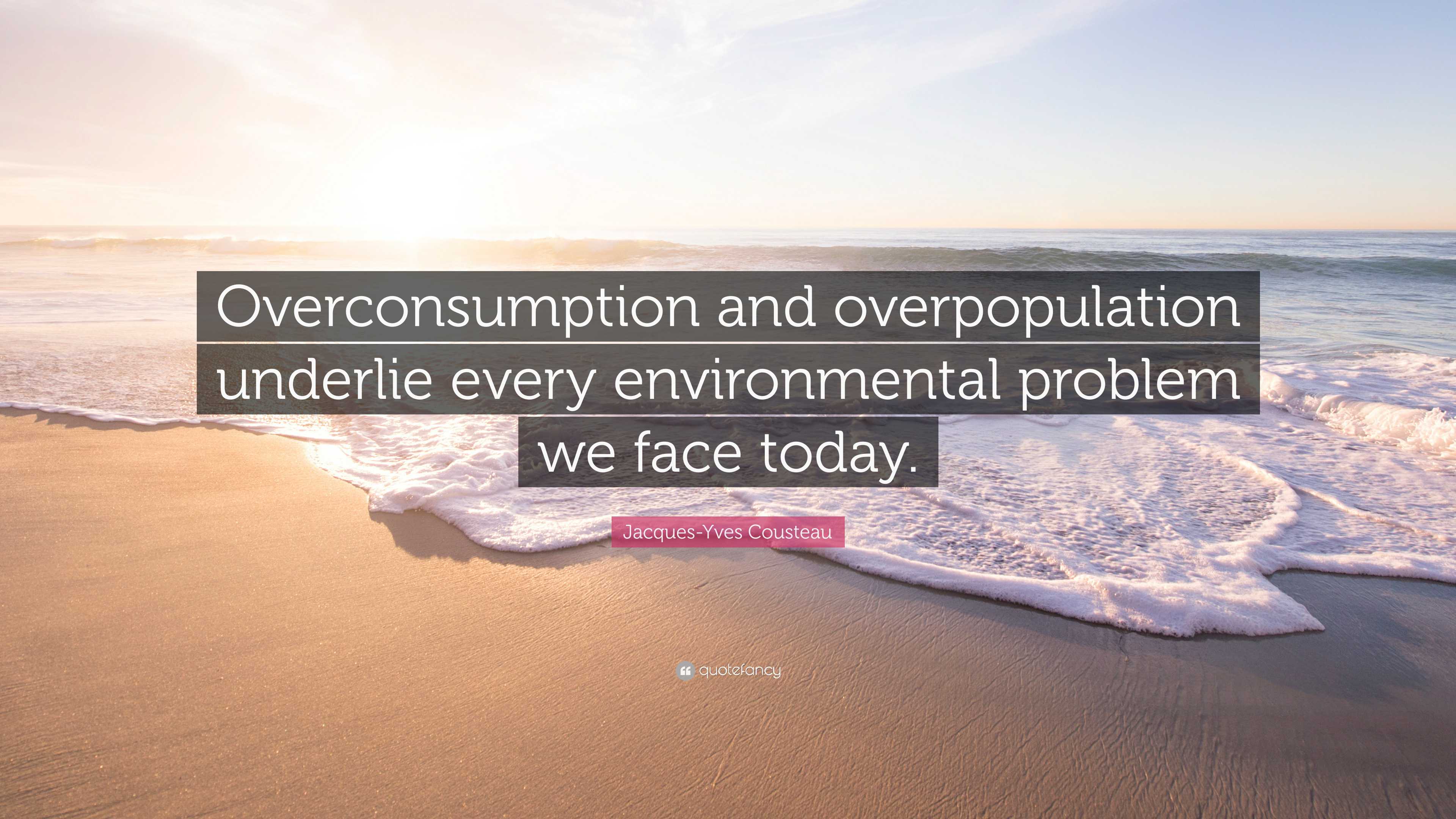 Jacques-Yves Cousteau Quote: “Overconsumption and overpopulation ...