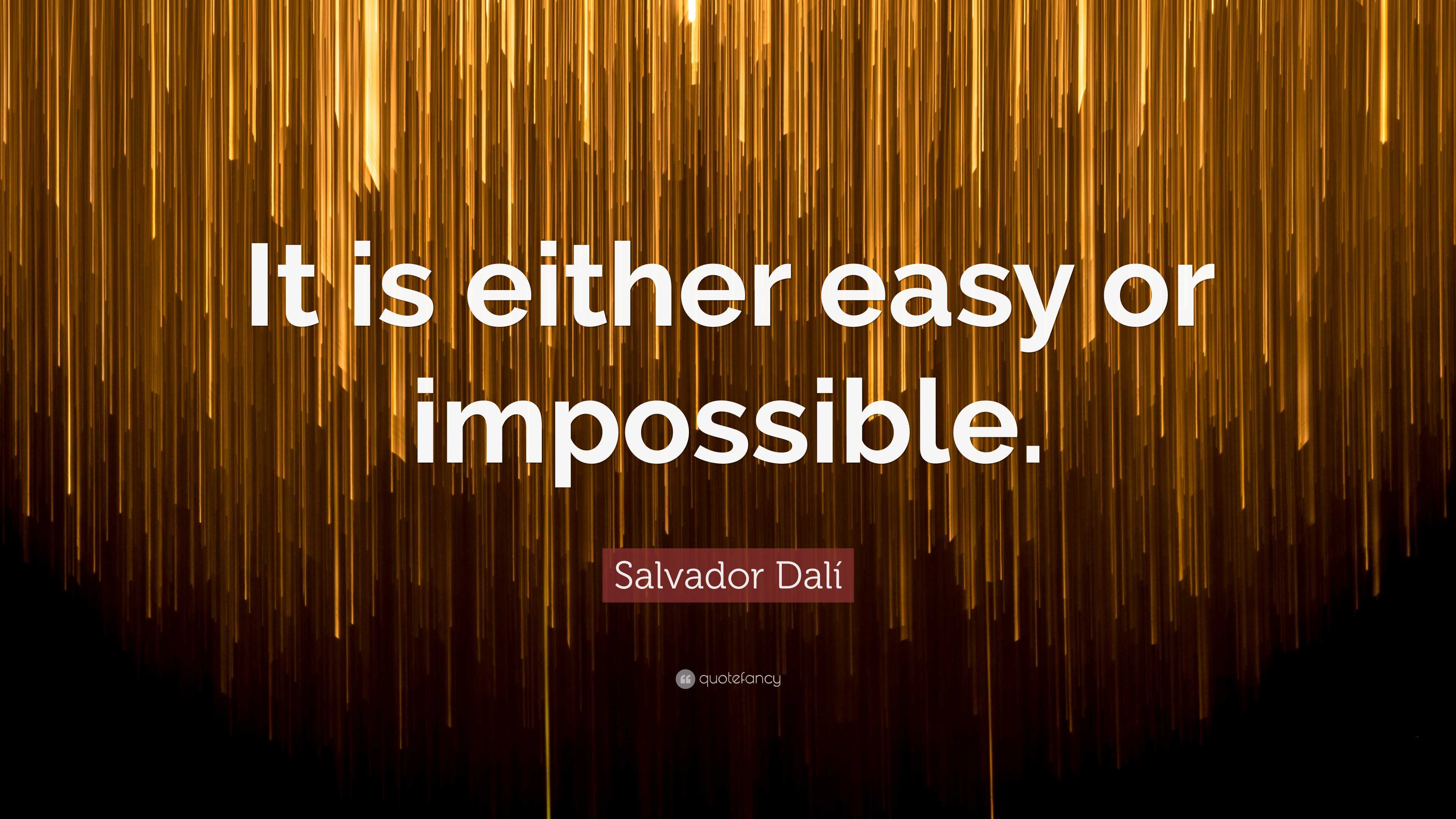 Salvador Dalí Quote: “It is either easy or impossible.”