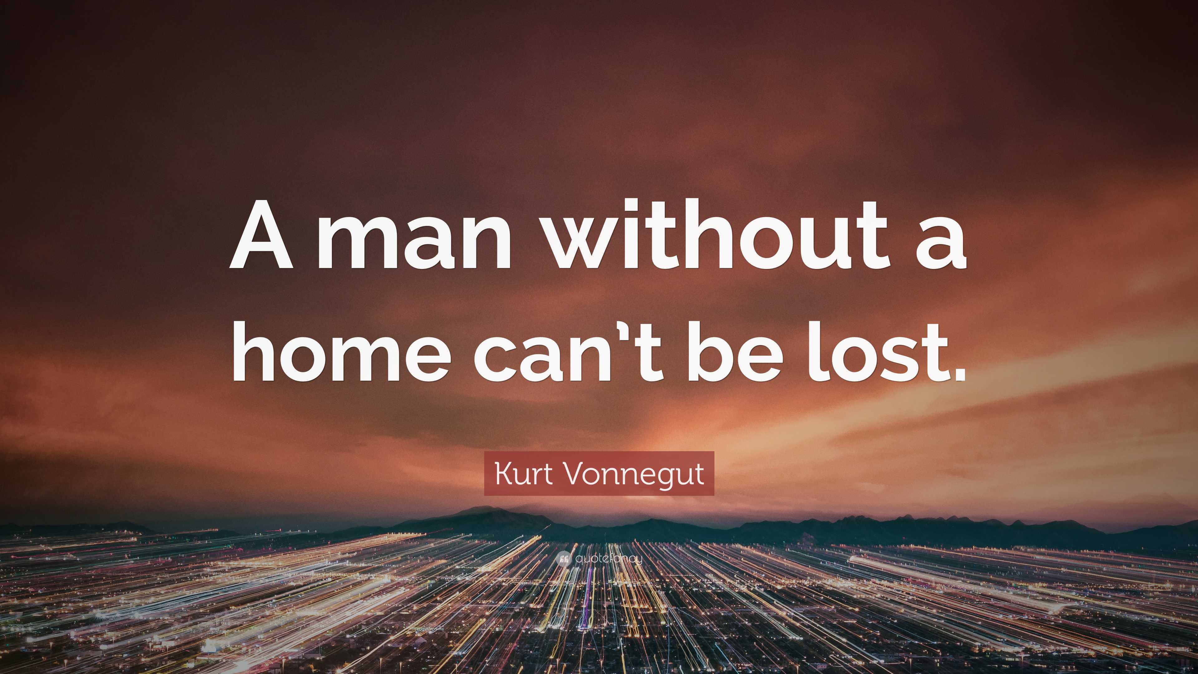 Kurt Vonnegut Quote: “A man without a home can’t be lost.”