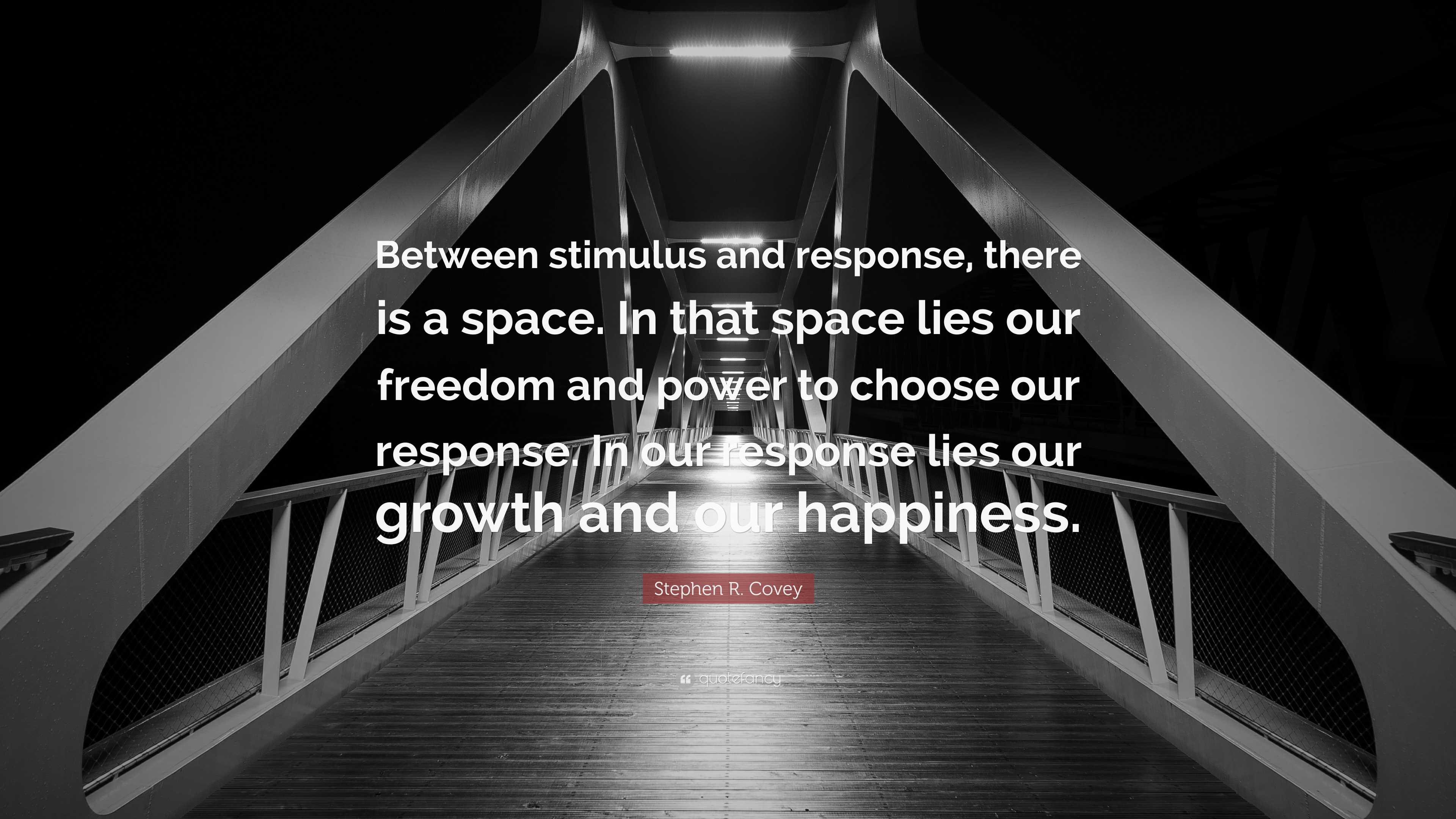 Stephen R. Covey Quote: “Between stimulus and response, there is a ...