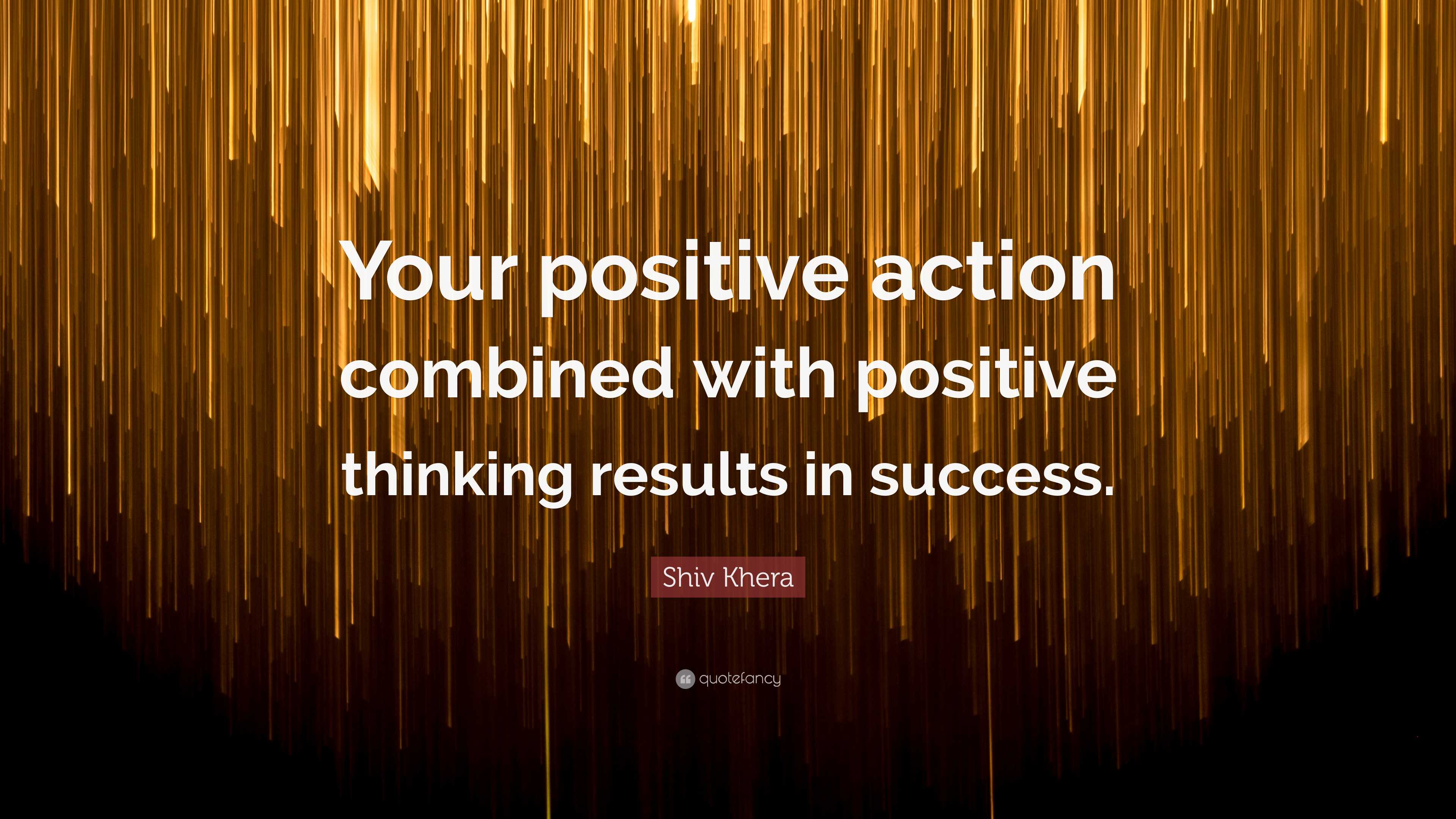 Shiv Khera Quote: “Your positive action combined with positive thinking ...
