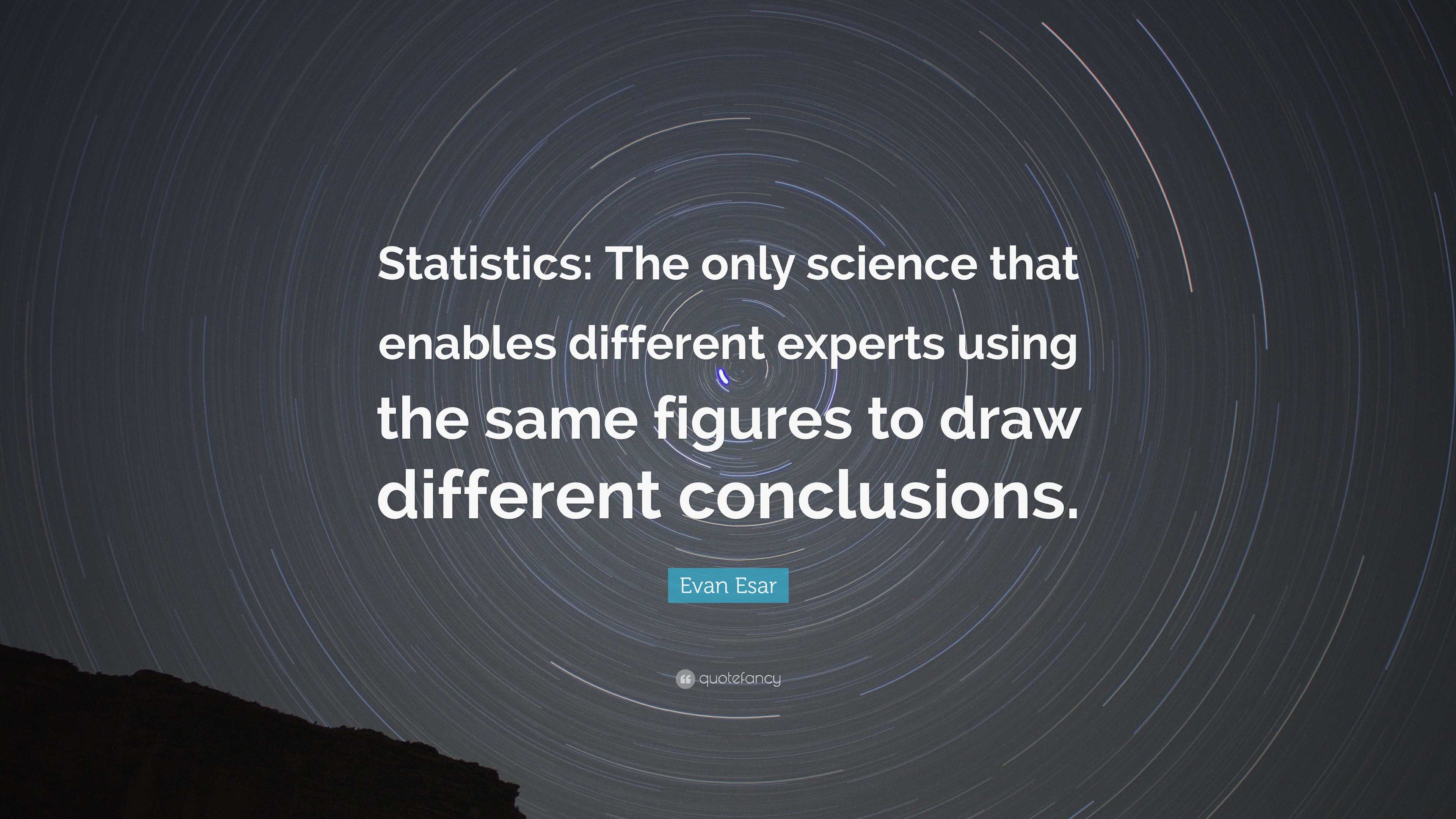 Evan Esar Quote: “Statistics: The only science that enables different ...