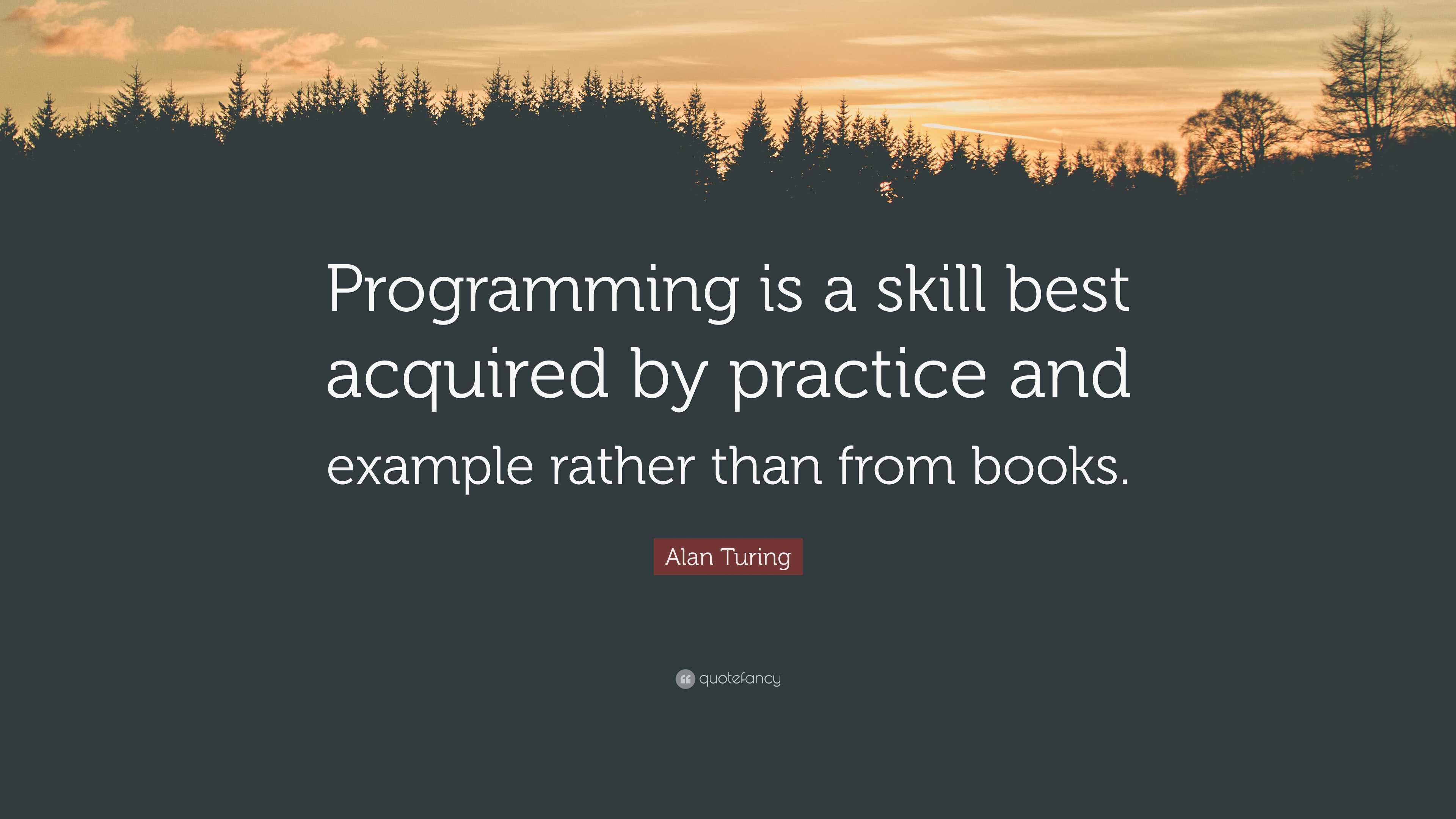 Alan Turing Quote: “Programming is a skill best acquired by practice ...