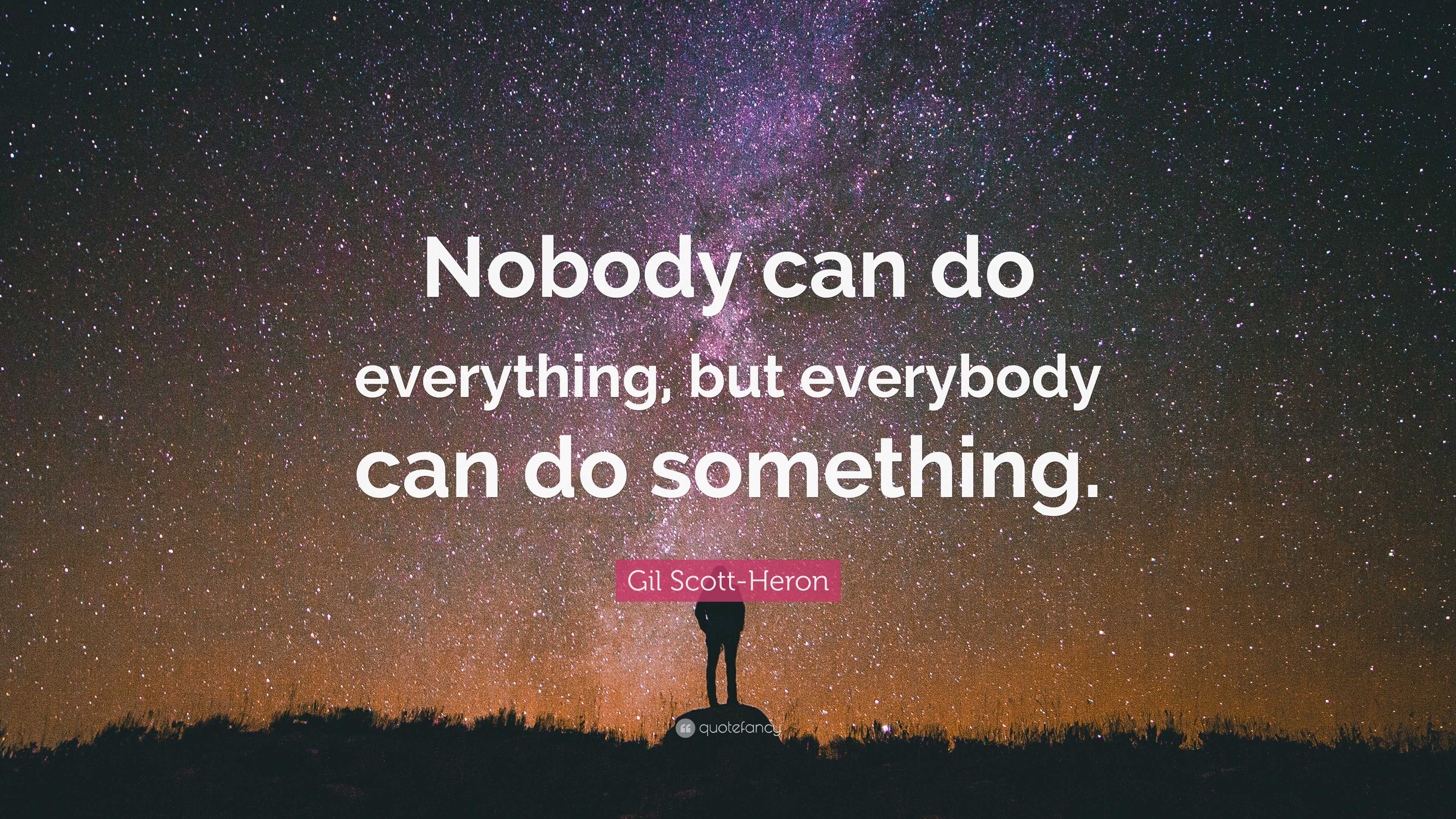 Gil Scott-Heron Quote: “Nobody can do everything, but everybody can do ...