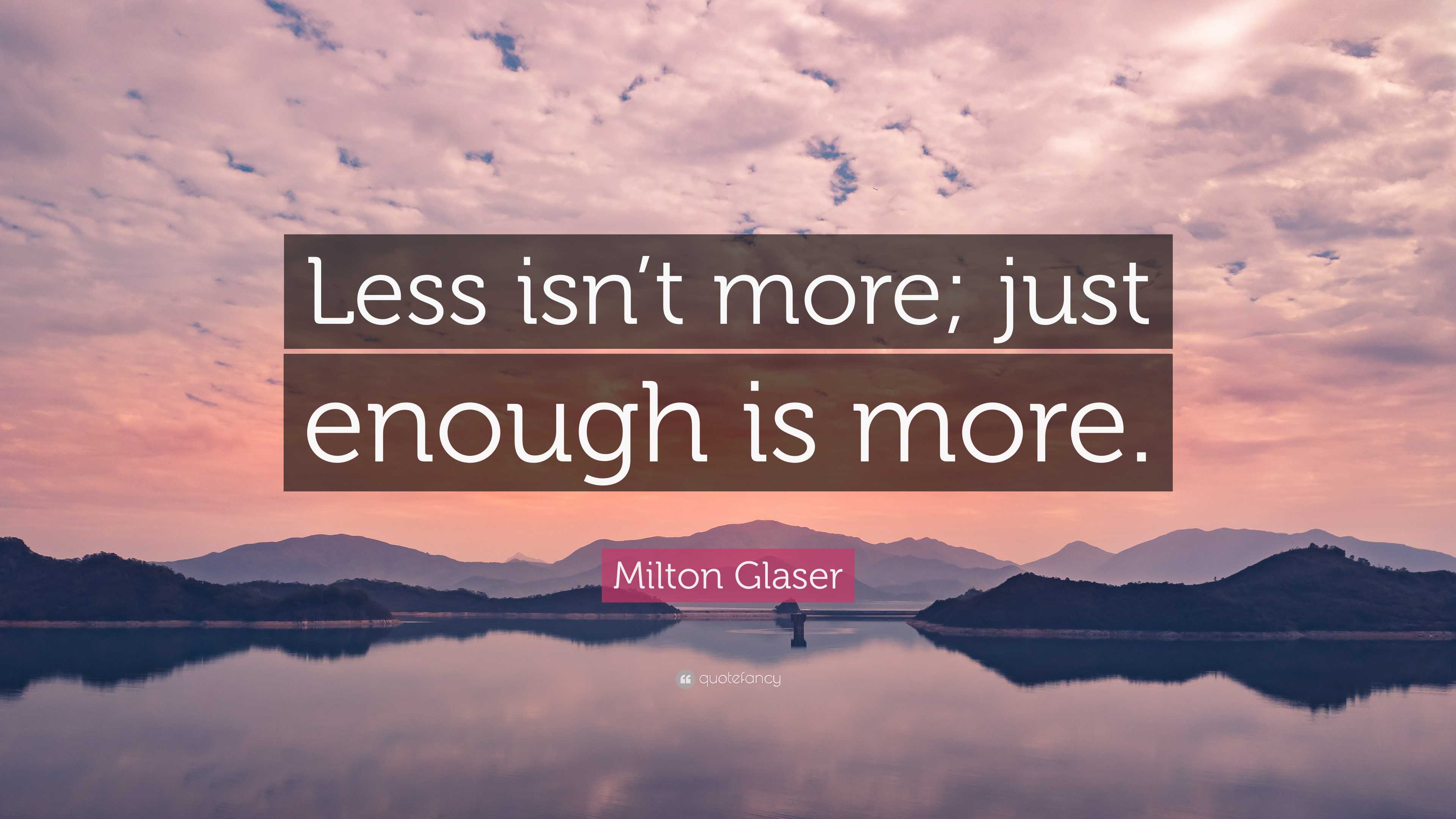 Milton Glaser Quote: “Less isn’t more; just enough is more.”