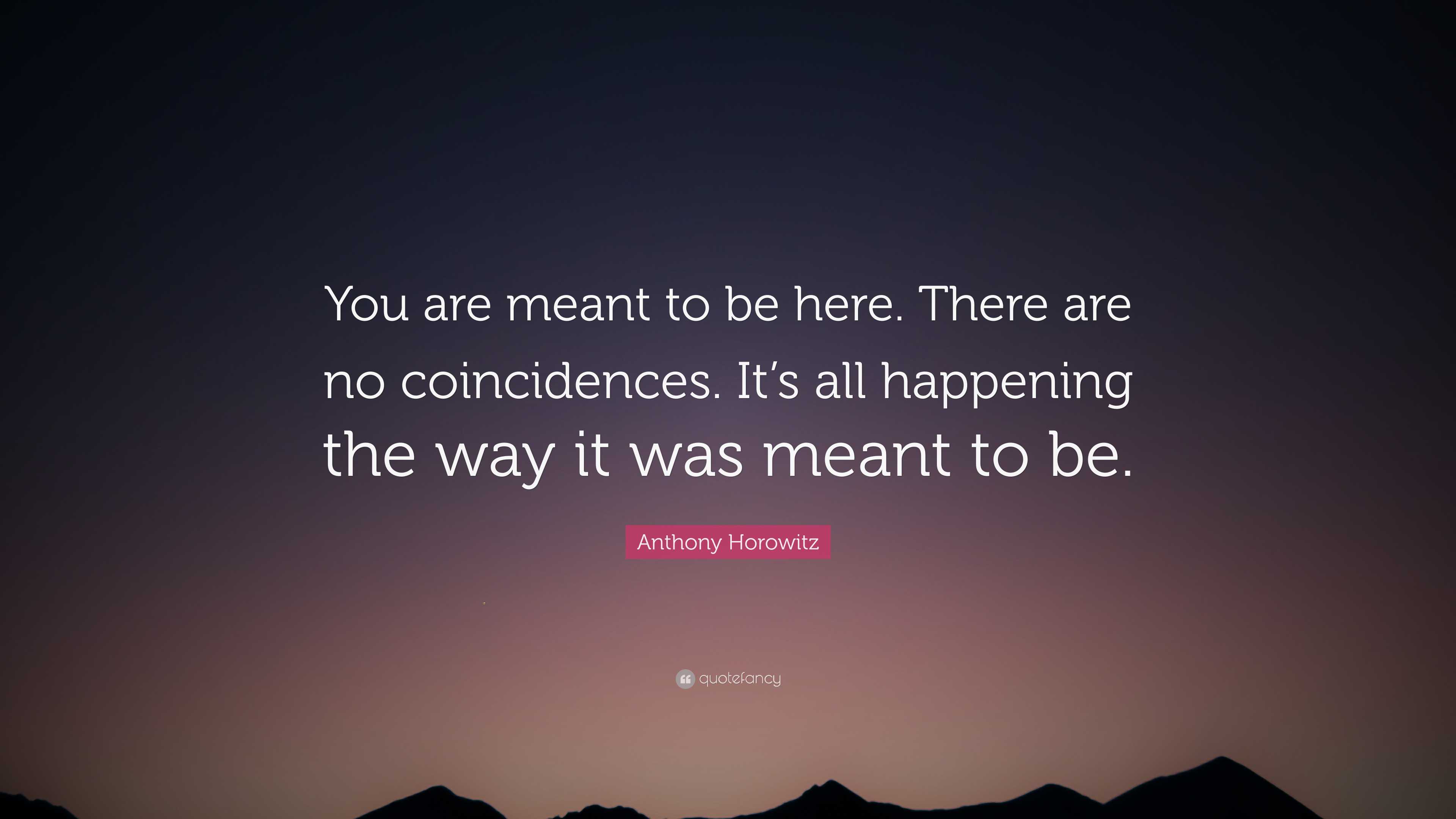 Anthony Horowitz Quote: “You are meant to be here. There are no ...